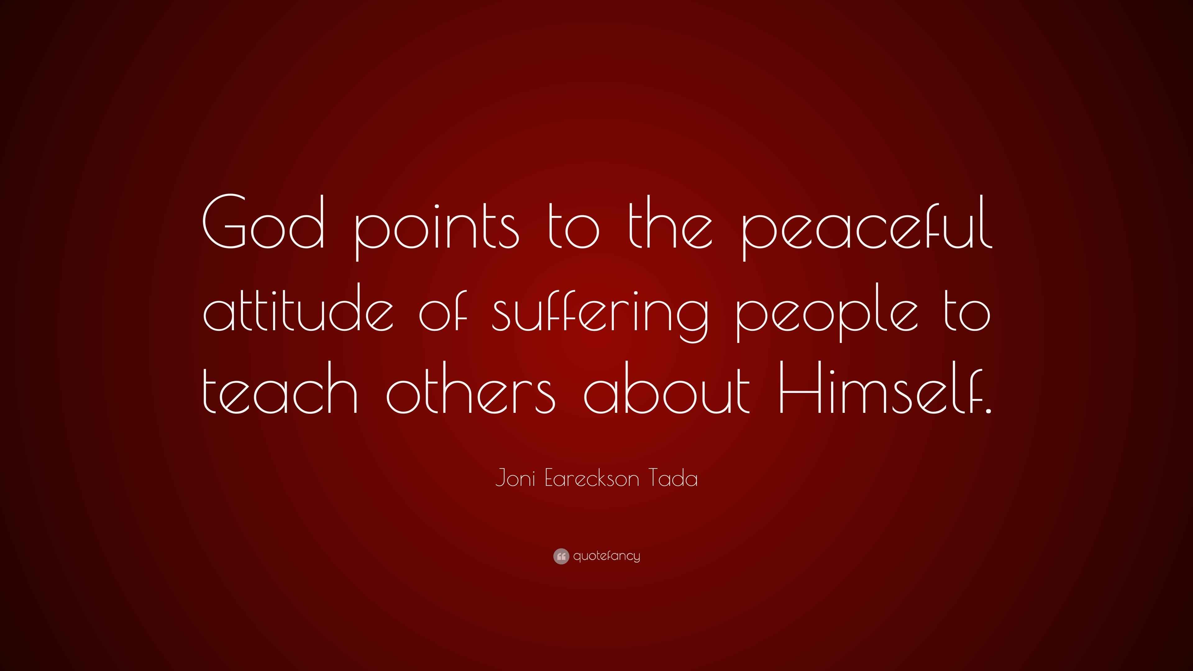 Joni Eareckson Tada Quote: “God points to the peaceful attitude of ...