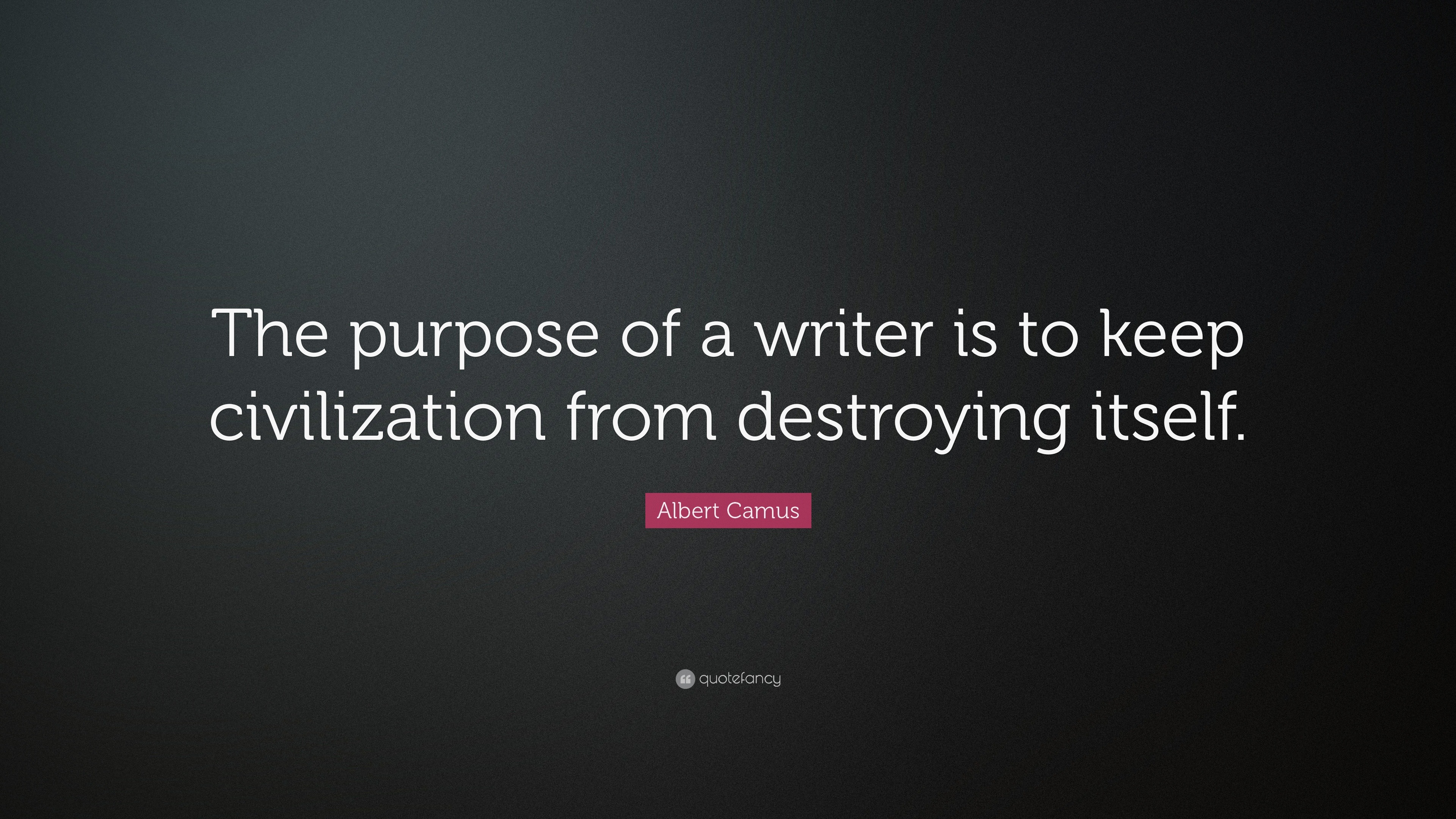 Albert Camus Quote: “The purpose of a writer is to keep civilization ...