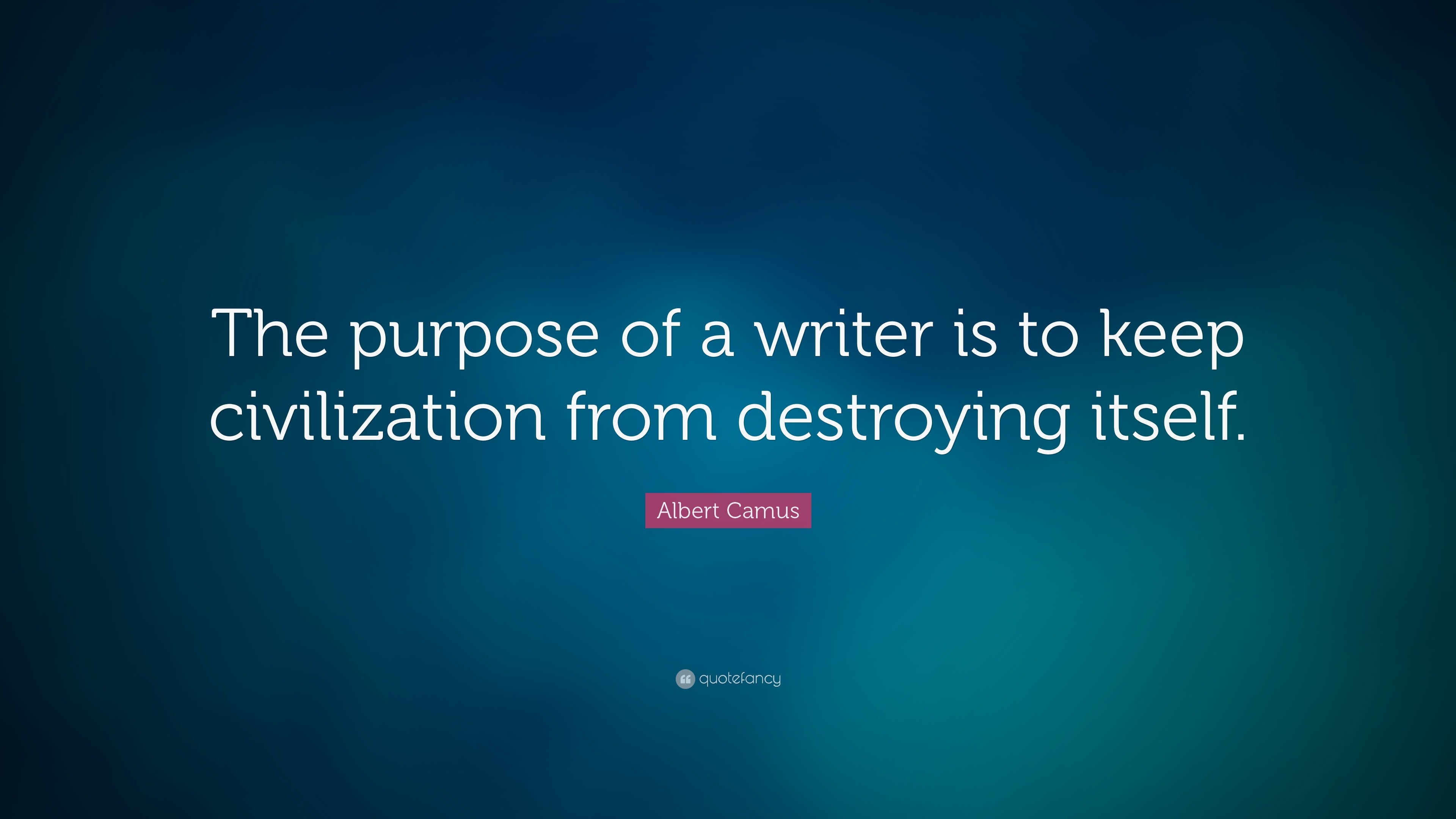 Albert Camus Quote: “The purpose of a writer is to keep civilization ...