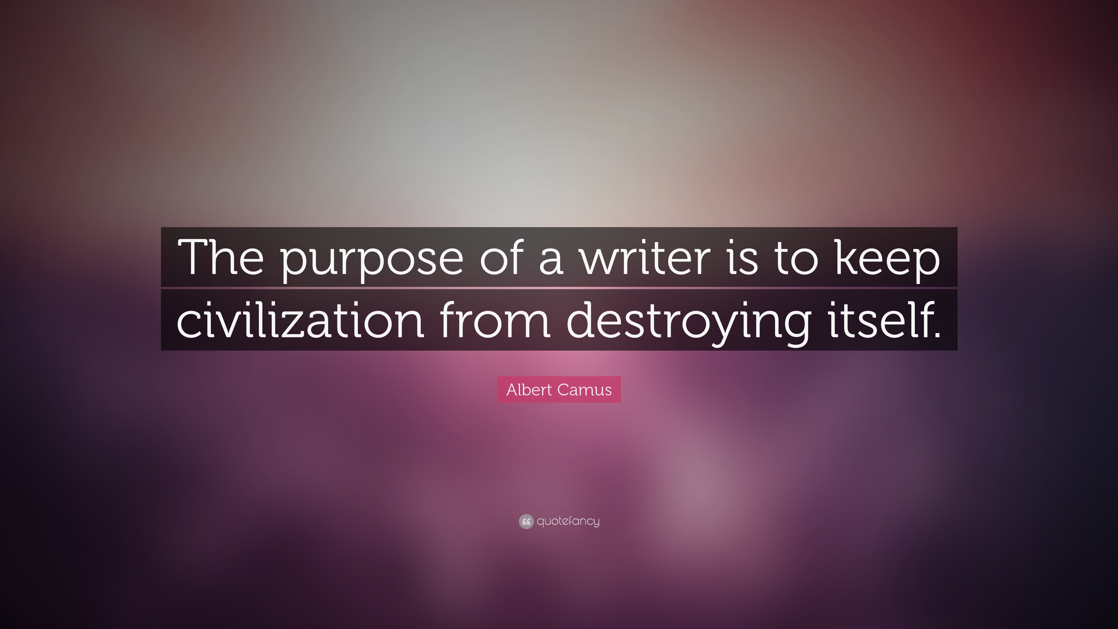 Albert Camus Quote: “The purpose of a writer is to keep civilization ...