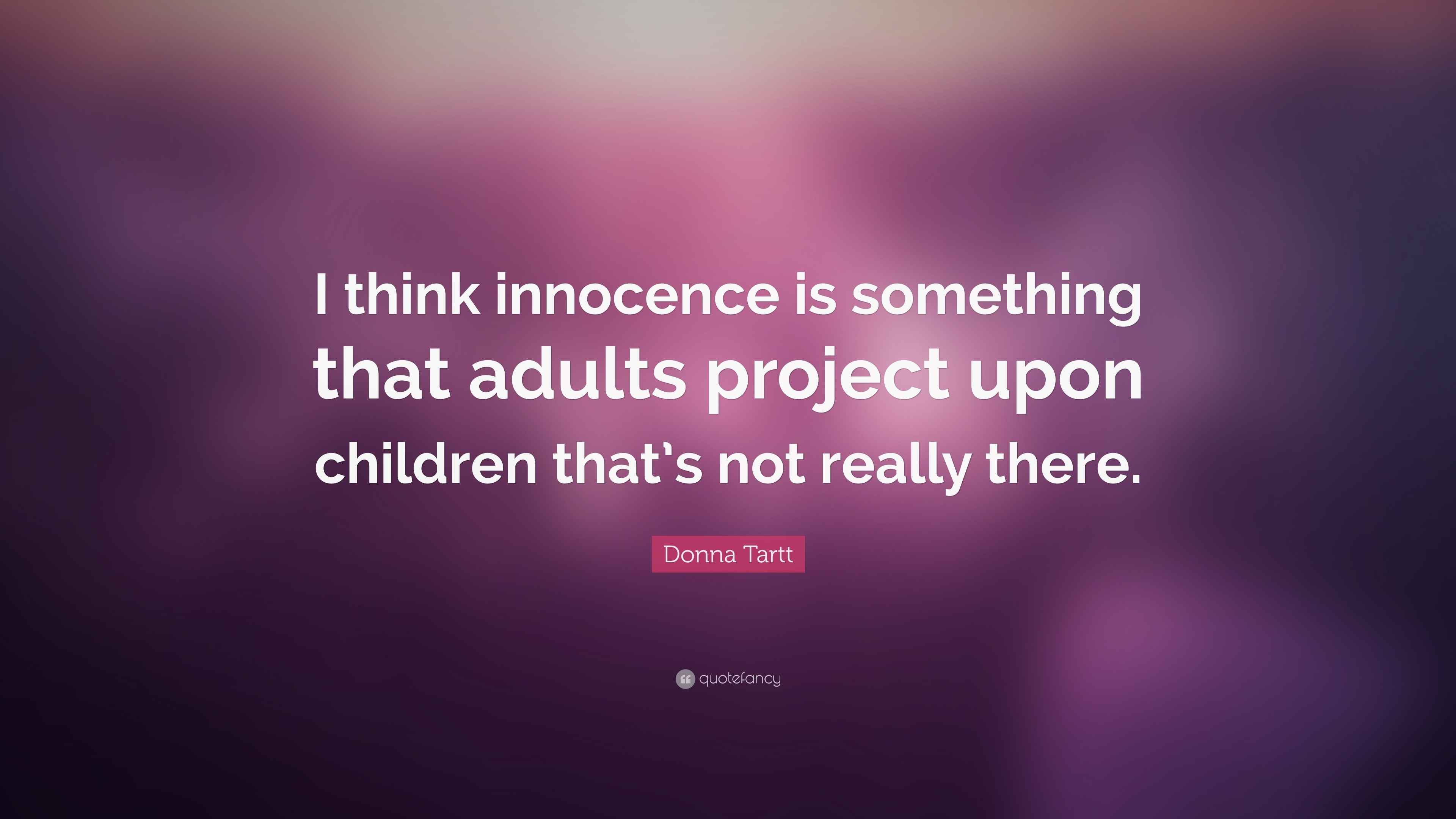 Donna Tartt Quote: “I think innocence is something that adults project ...