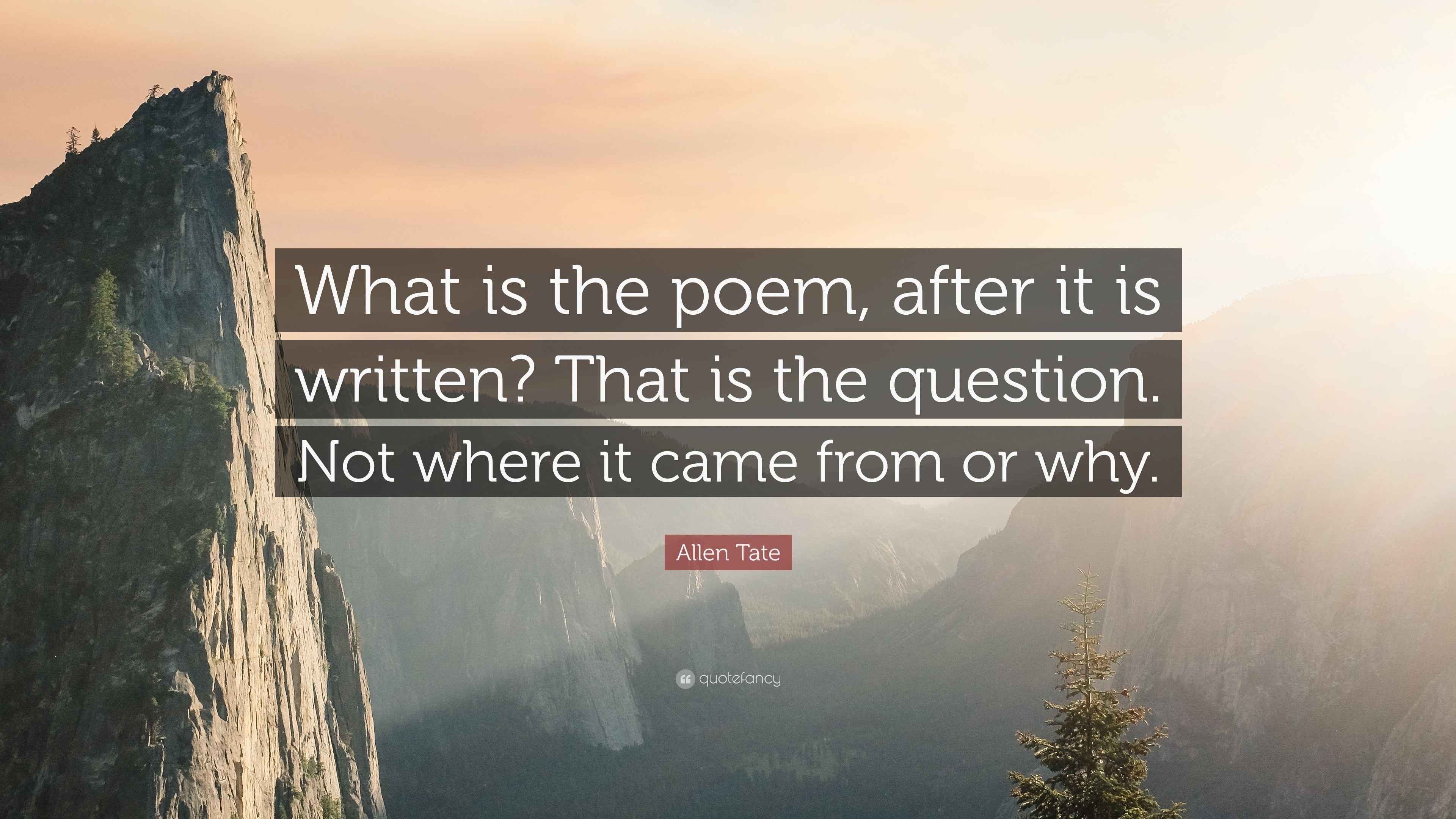 Allen Tate Quote: “What is the poem, after it is written? That is the ...