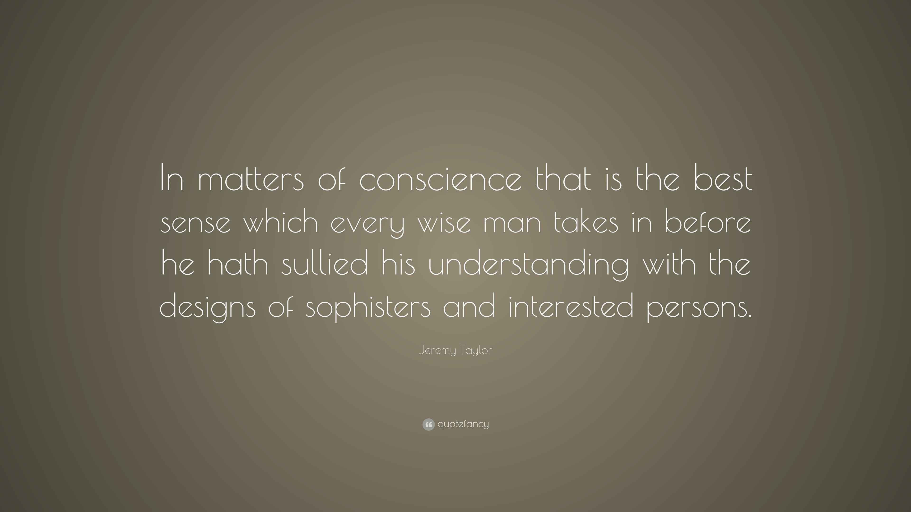 Jeremy Taylor Quote: “In matters of conscience that is the best sense ...