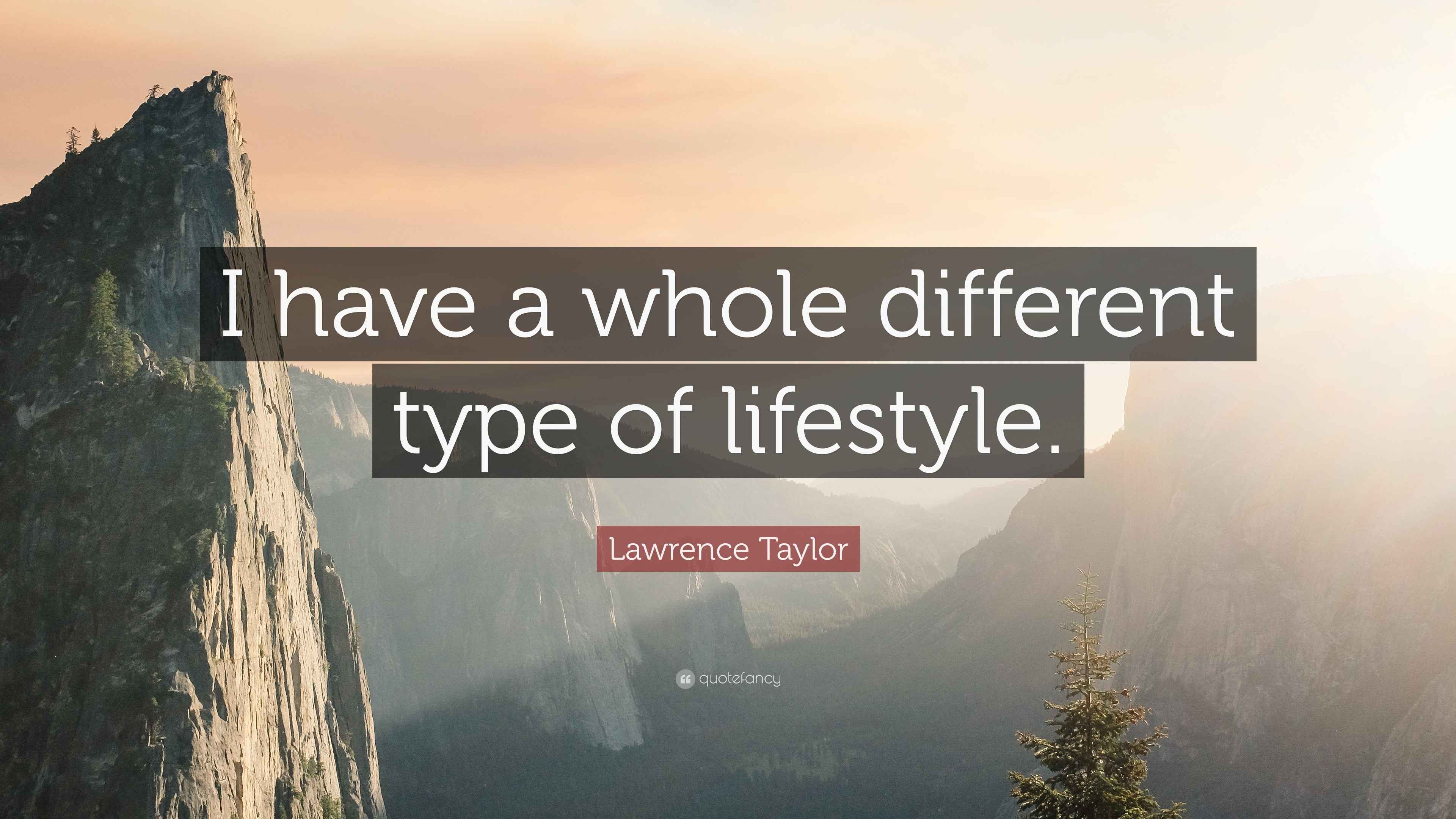 Lawrence Taylor Quote: “I have a whole different type of lifestyle.”