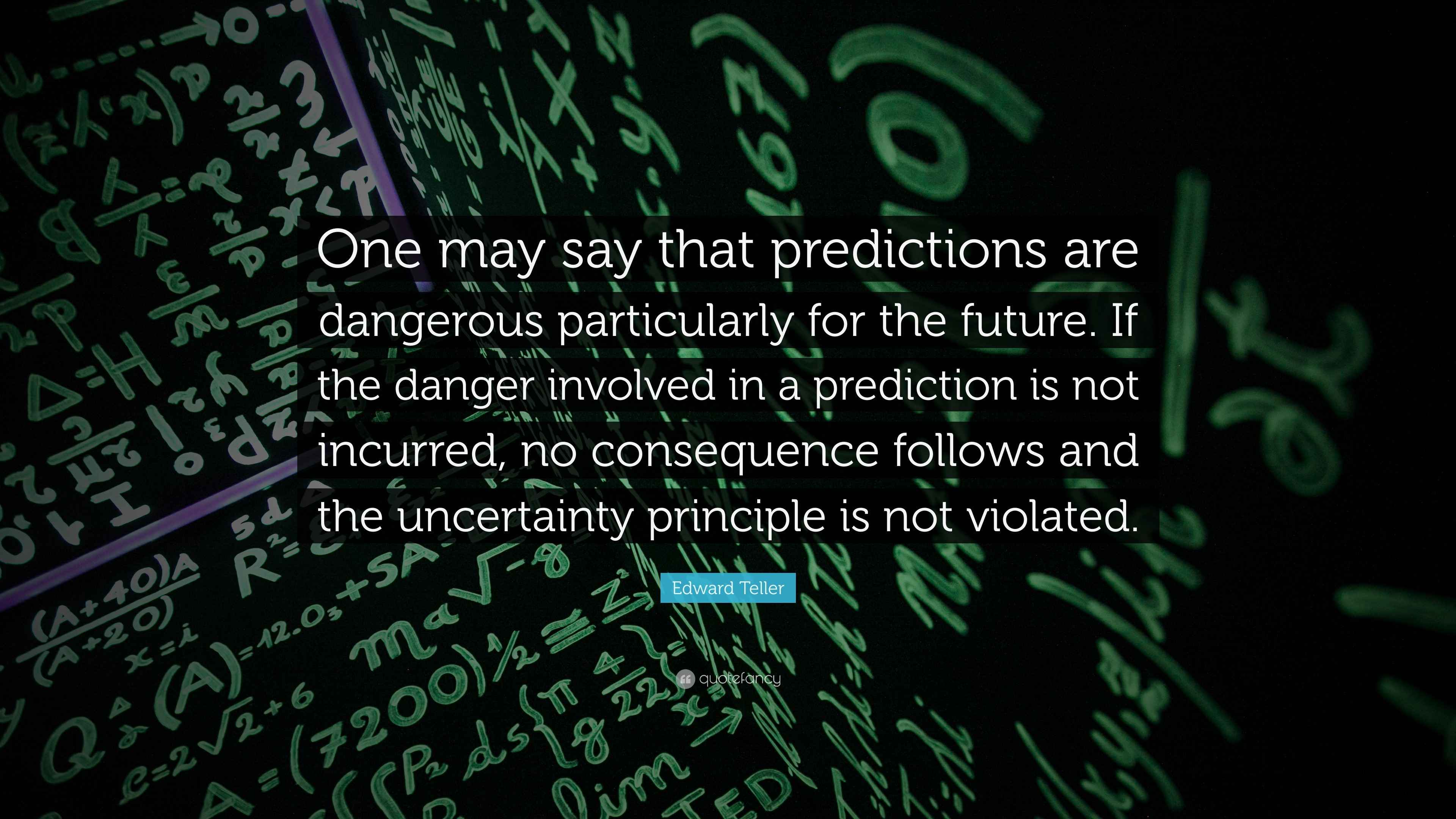 Edward Teller Quote: “One may say that predictions are dangerous ...