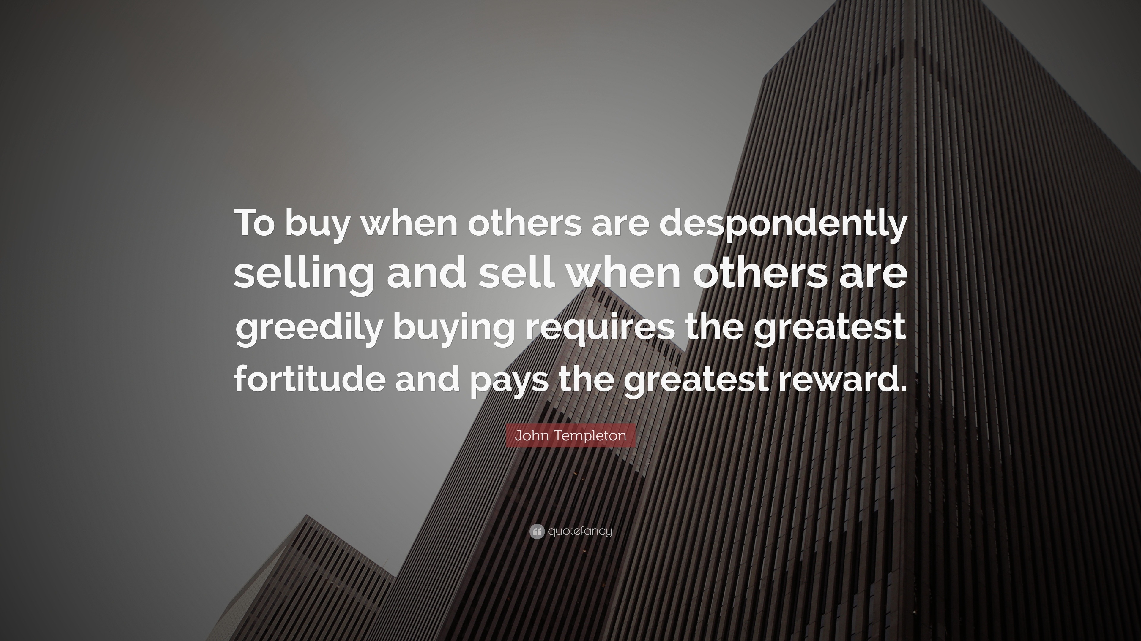 John Templeton Quote: “To buy when others are despondently selling and ...