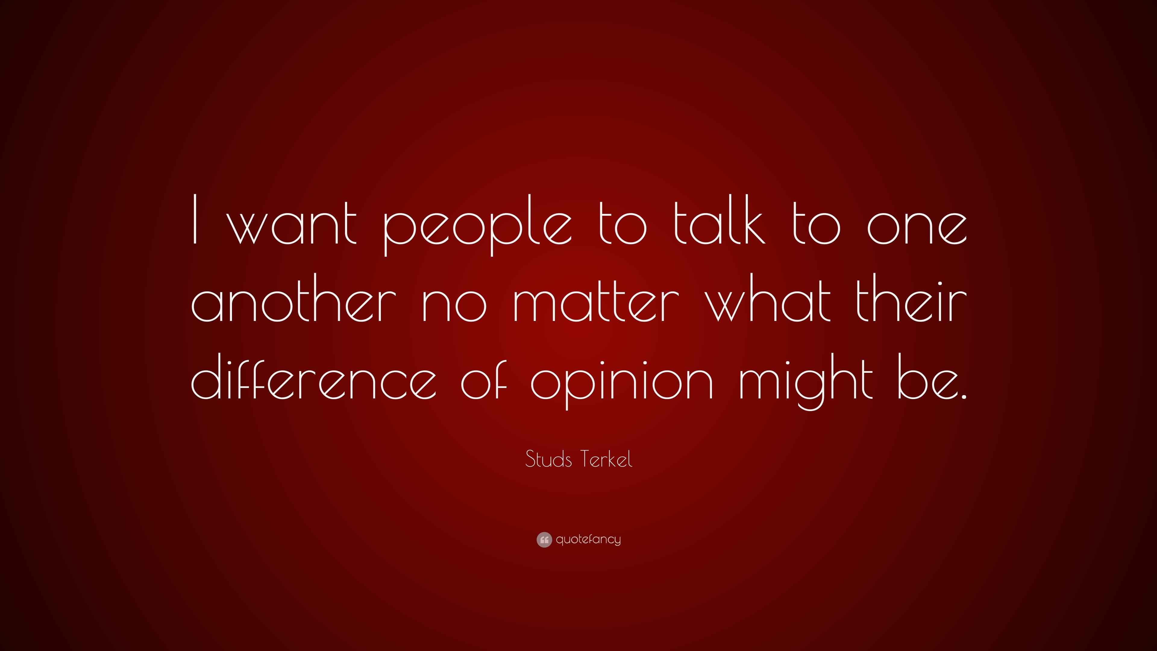 Studs Terkel Quote: “I want people to talk to one another no matter ...