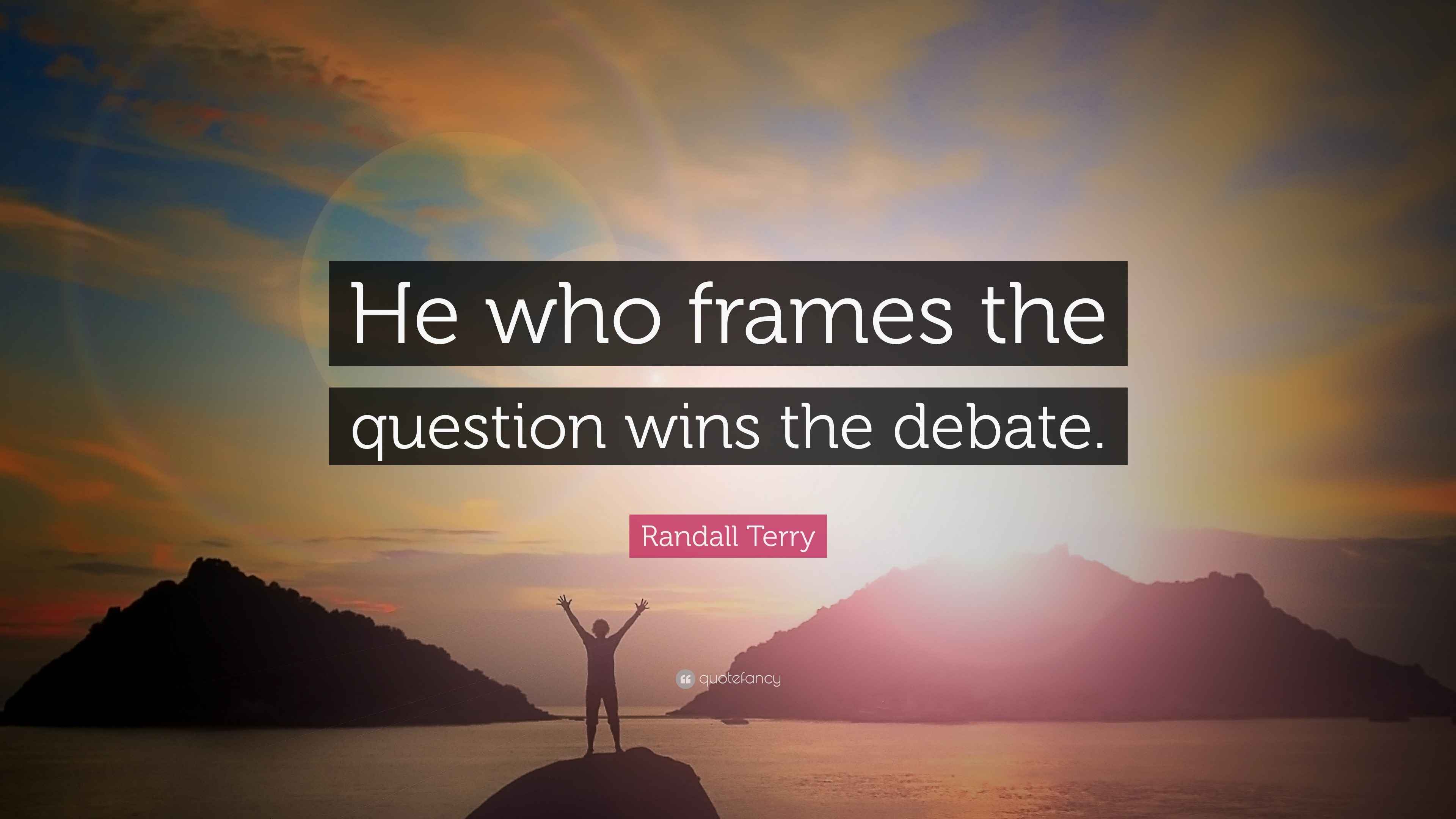 Randall Terry Quote: “He who frames the question wins the debate.”