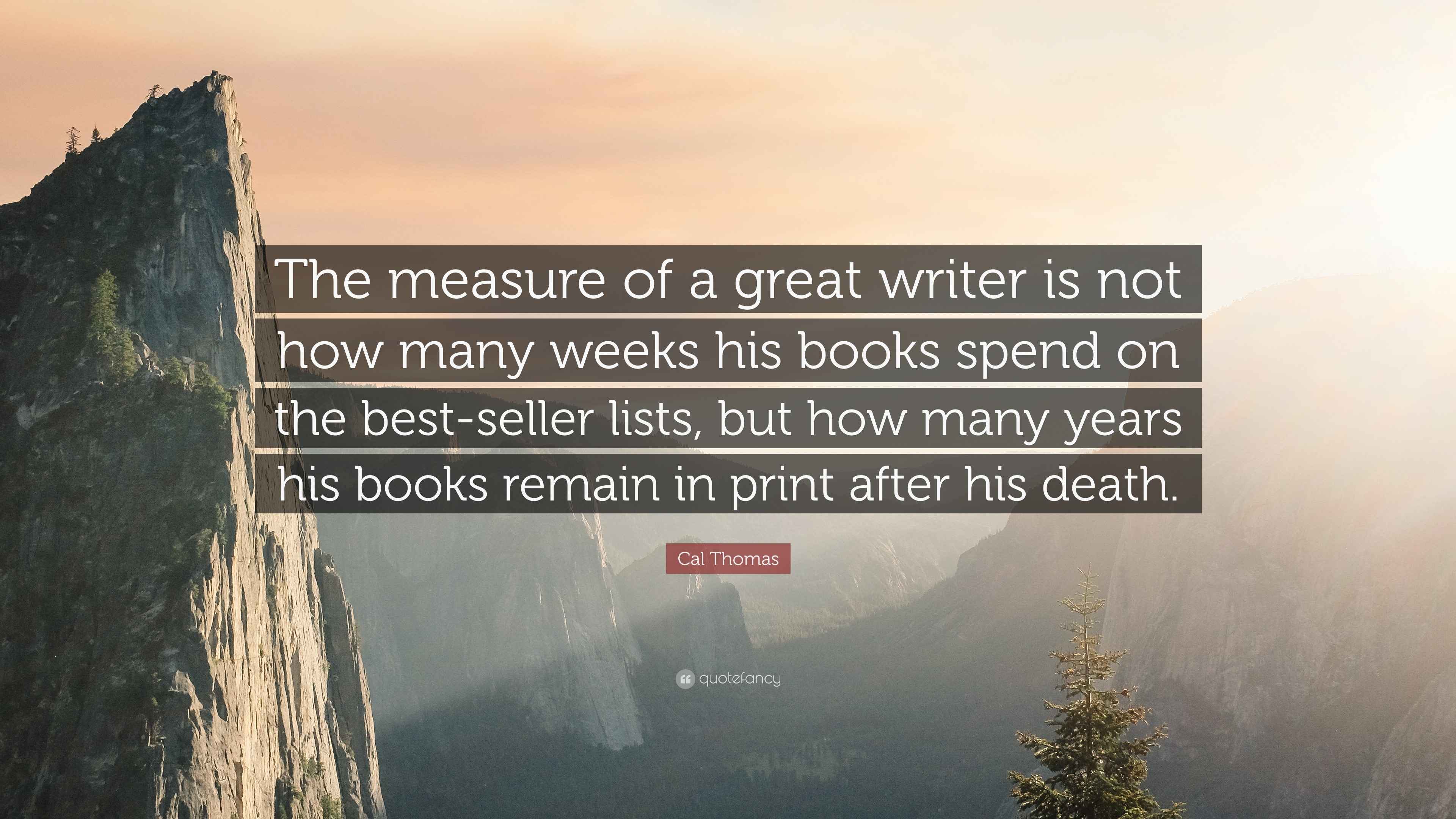Cal Thomas Quote: “The measure of a great writer is not how many weeks ...