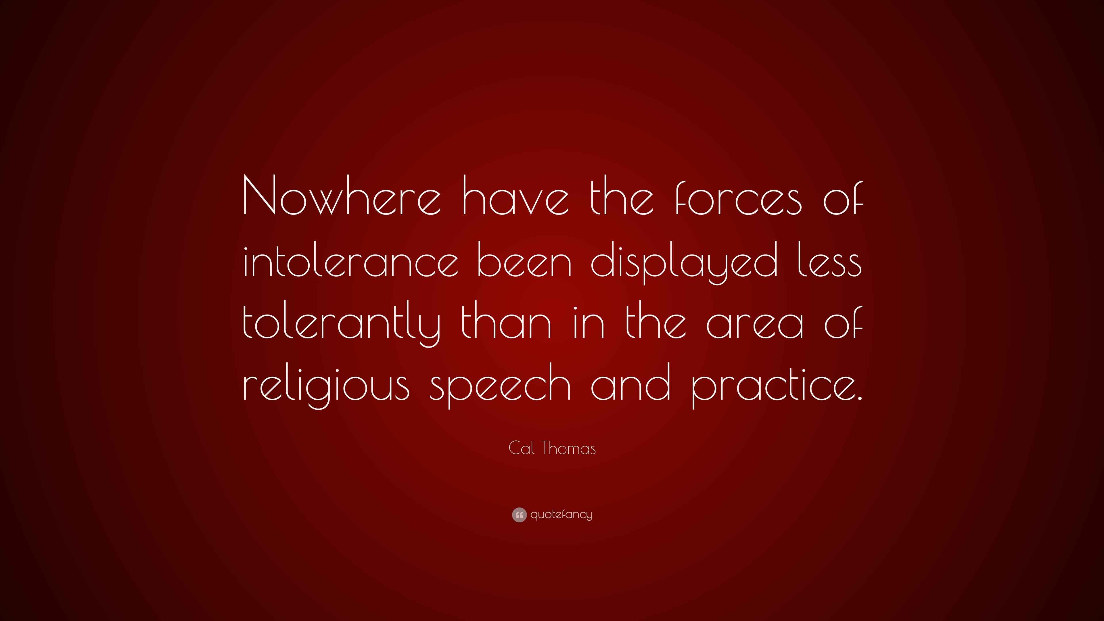 Cal Thomas Quote: “Nowhere have the forces of intolerance been ...