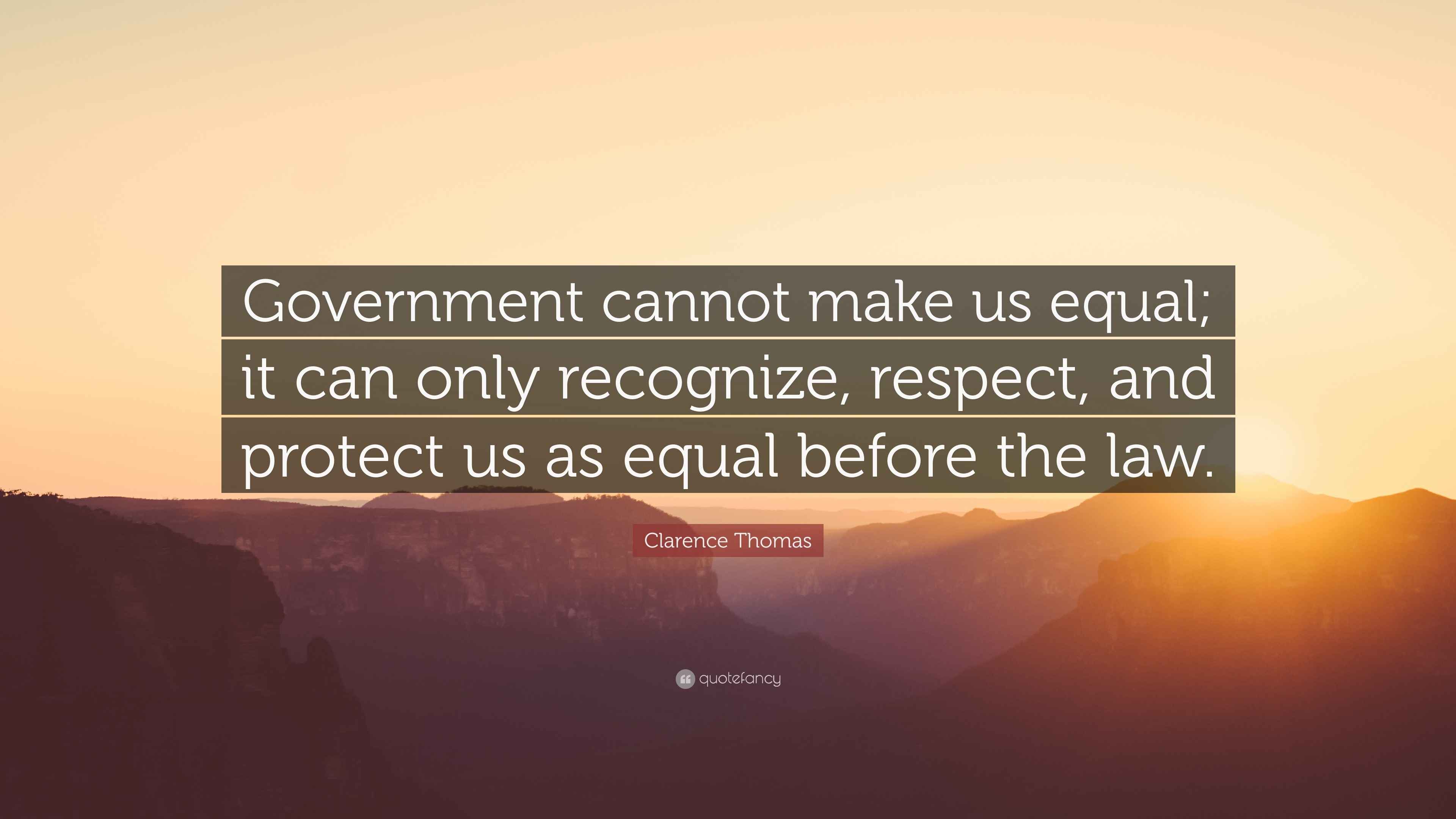 Clarence Thomas Quote: “Government cannot make us equal; it can only ...