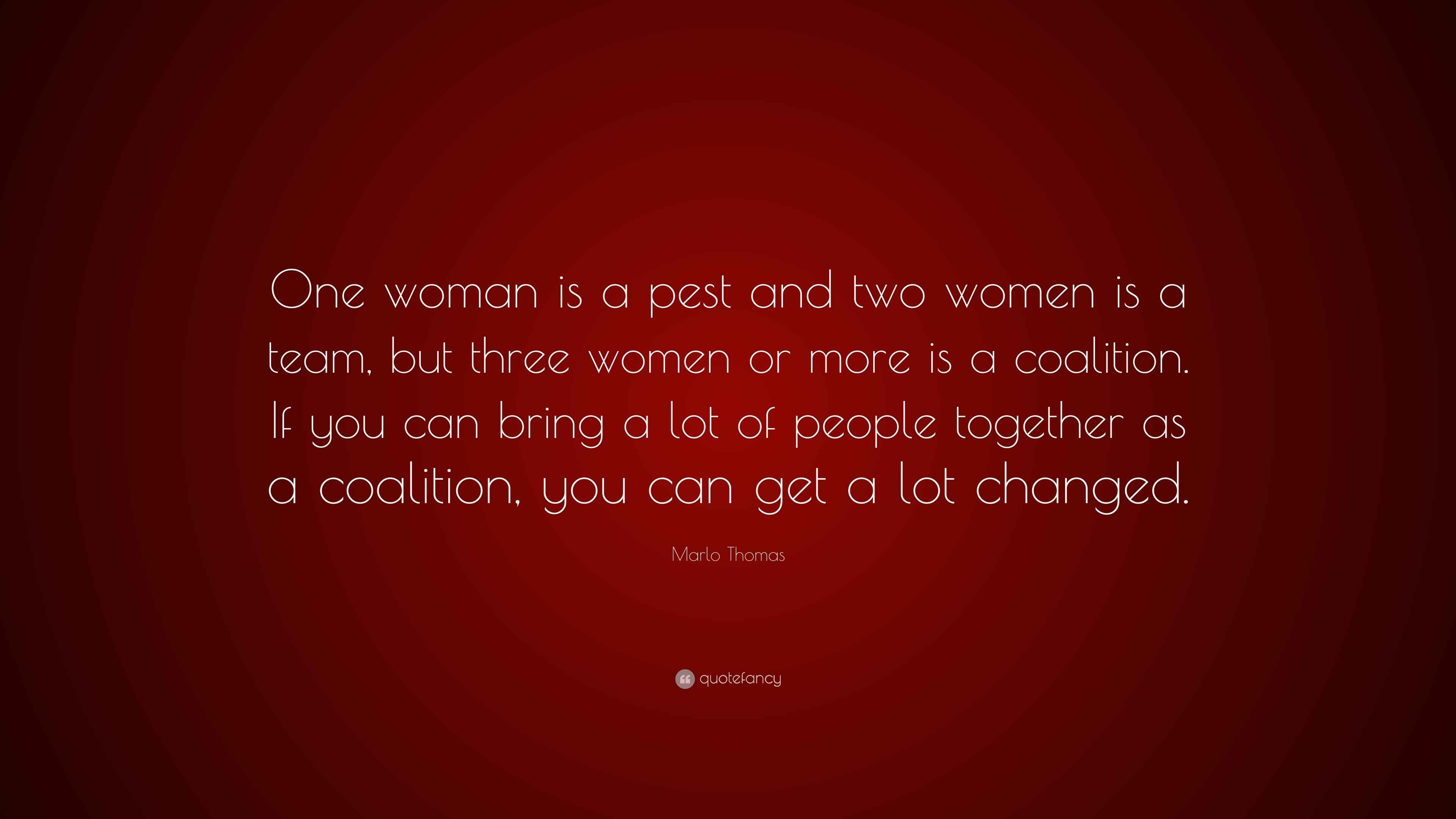 Marlo Thomas Quote: “One woman is a pest and two women is a team, but ...