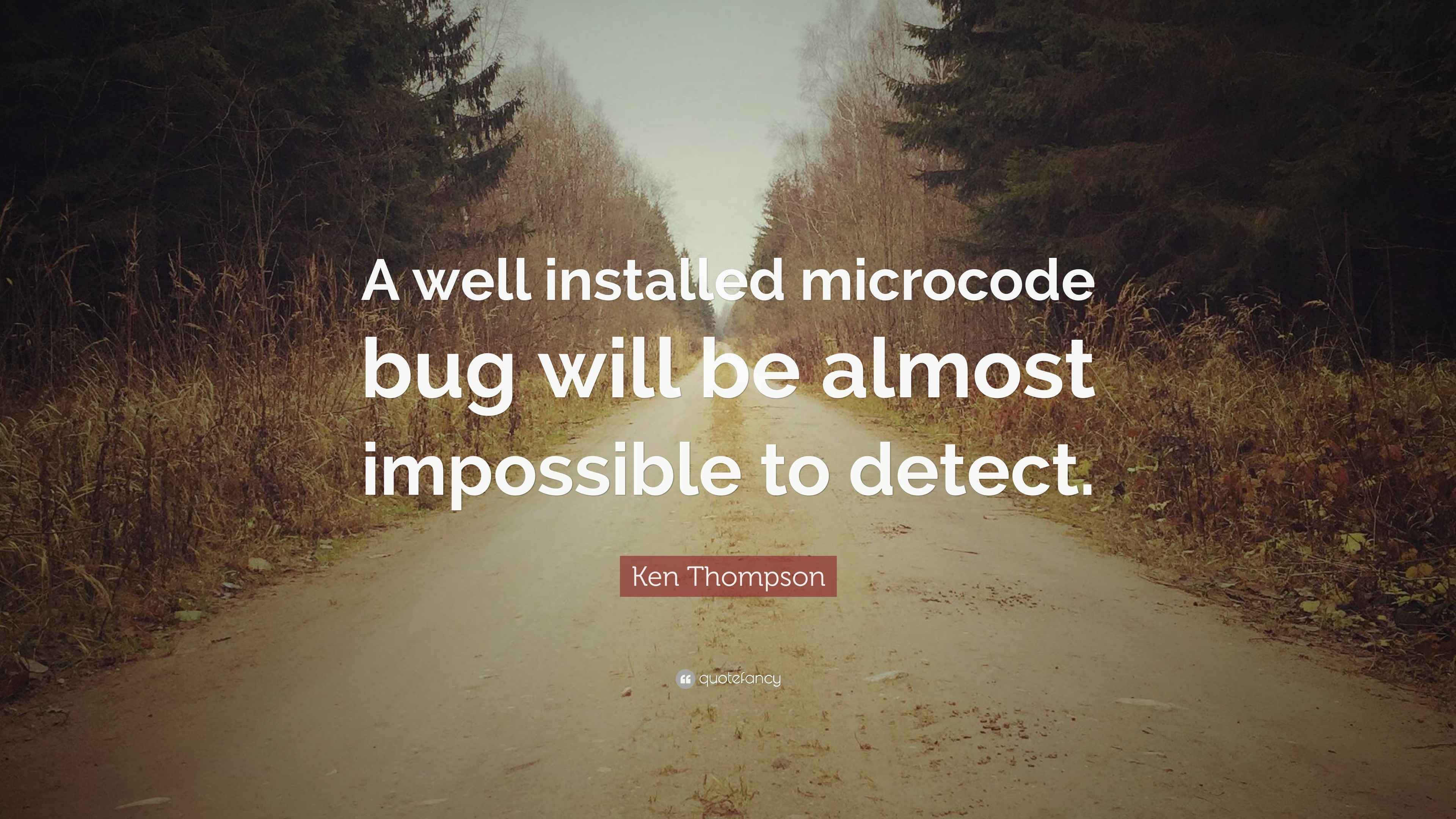Ken Thompson Quote: “A well installed microcode bug will be almost ...