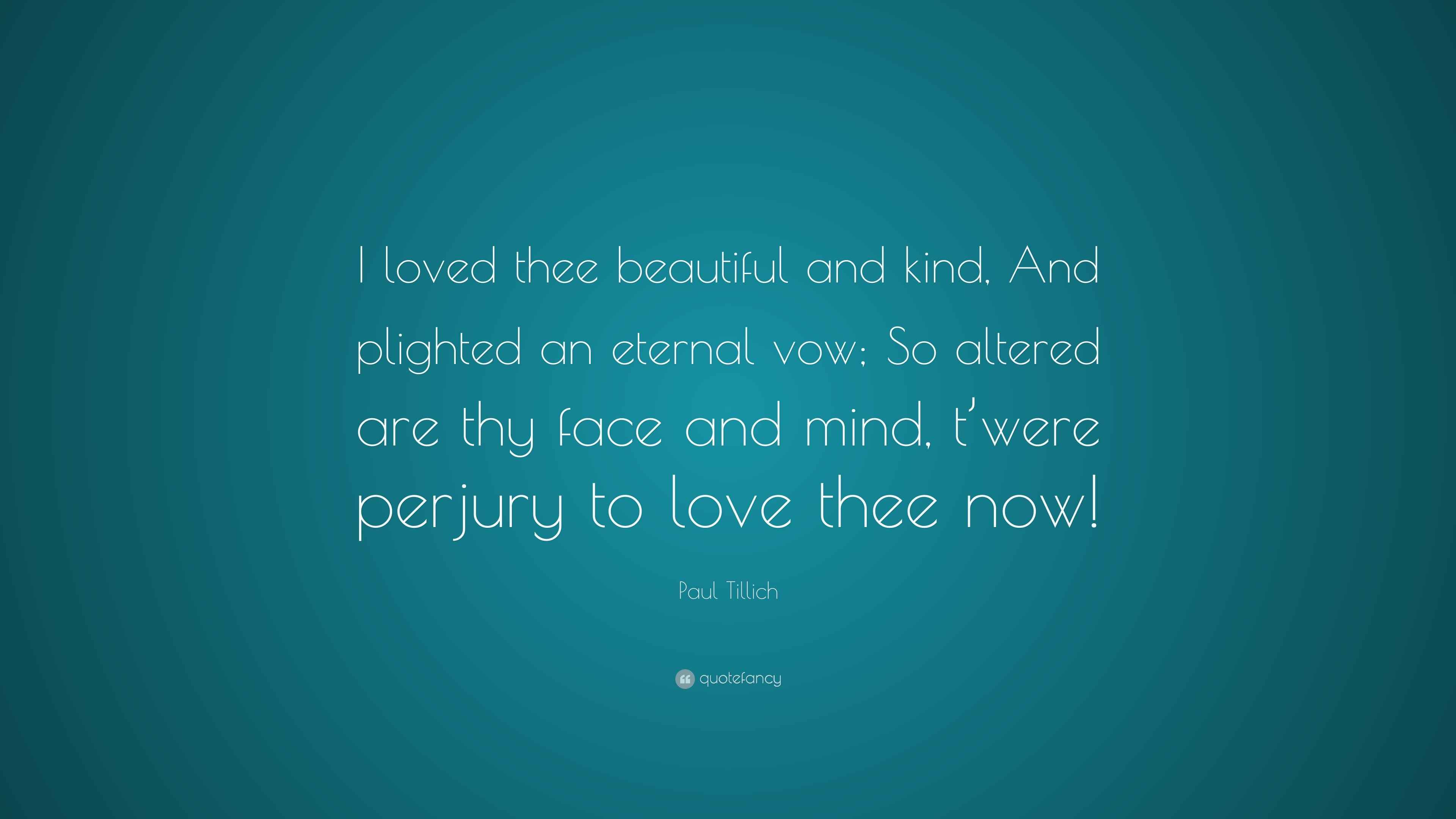 Paul Tillich Quote: “I loved thee beautiful and kind, And plighted an ...