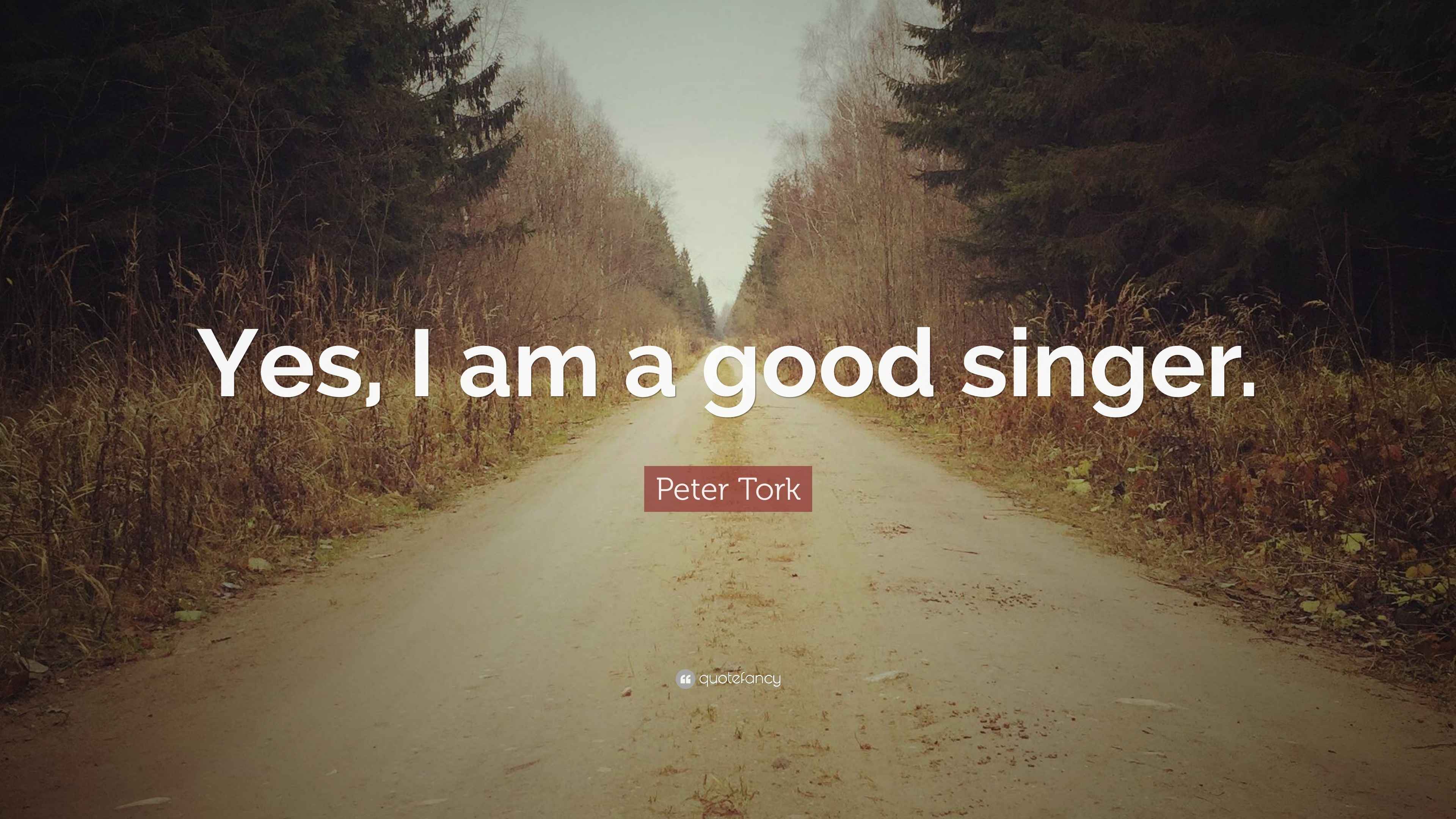Peter Tork Quote: “Yes, I am a good singer.”