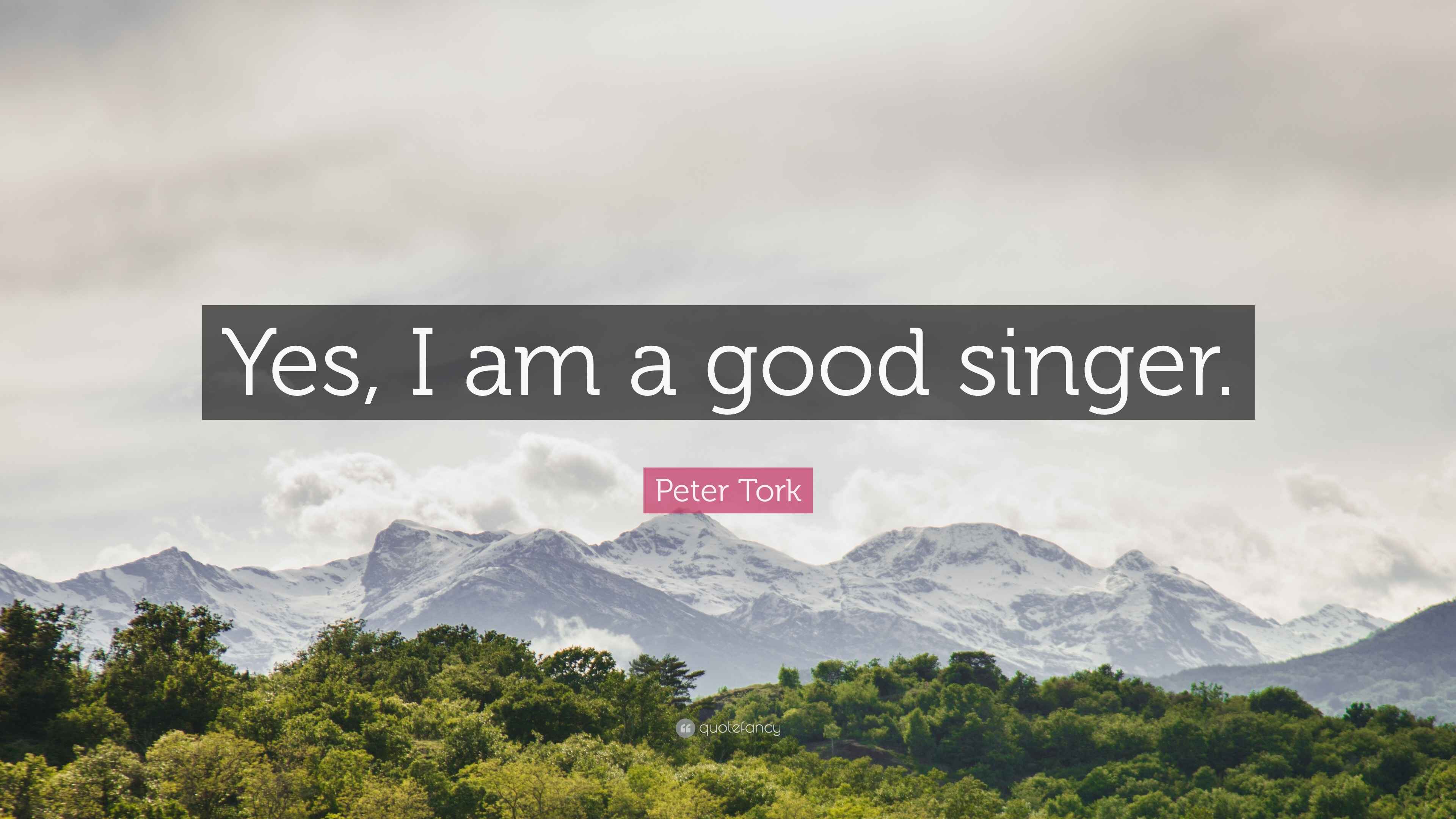 Peter Tork Quote: “Yes, I am a good singer.”
