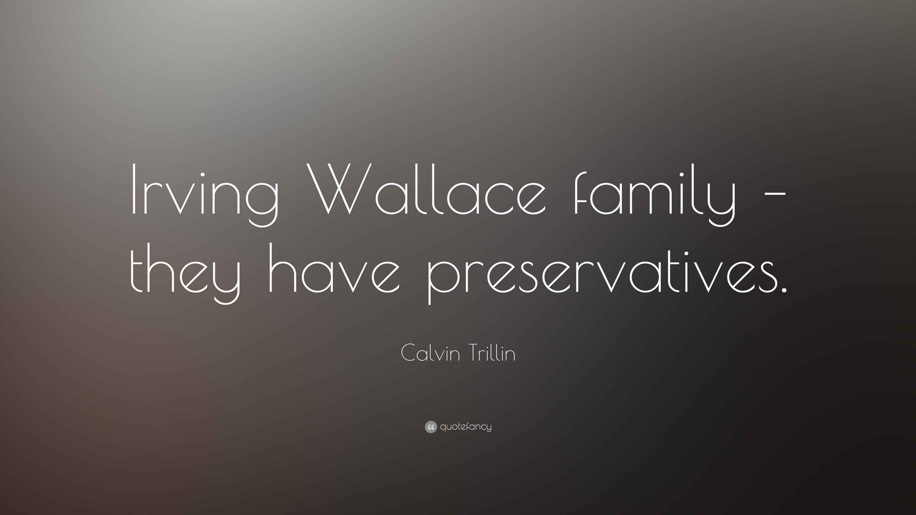 Calvin Trillin Quote: “Irving Wallace family – they have preservatives.”