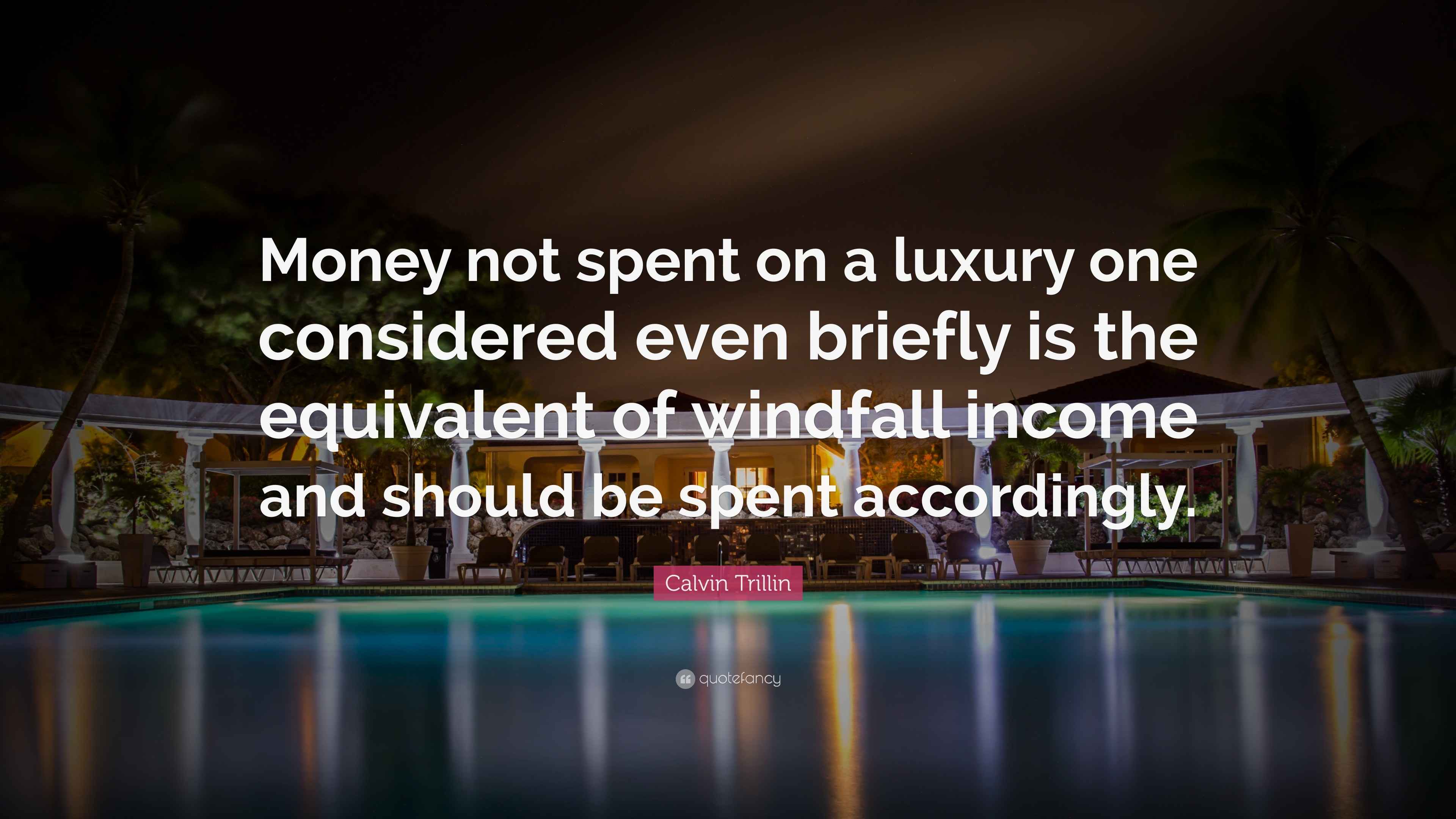 Calvin Trillin Quote: “Money not spent on a luxury one considered even ...