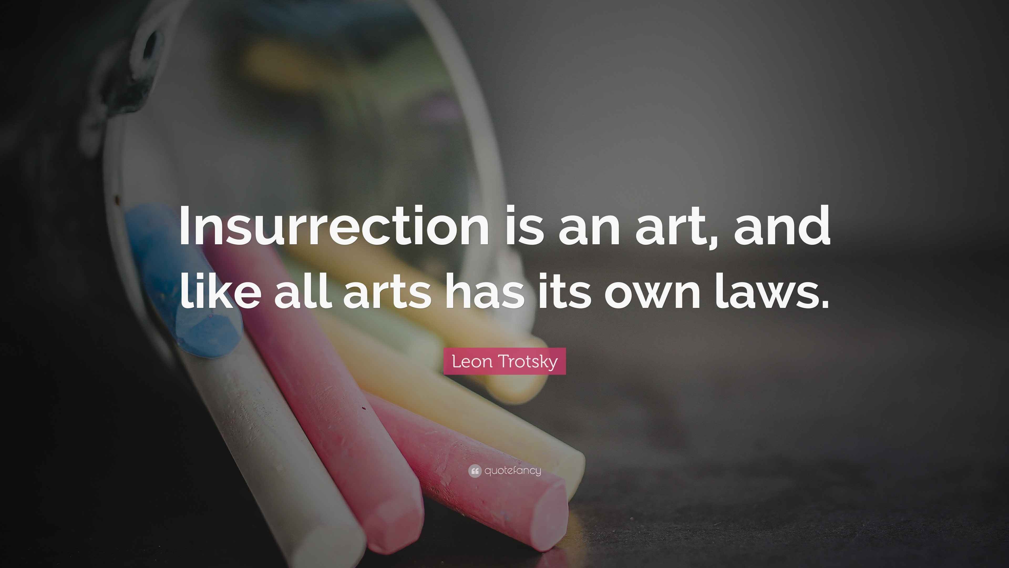 Leon Trotsky Quote: “Insurrection is an art, and like all arts has its ...