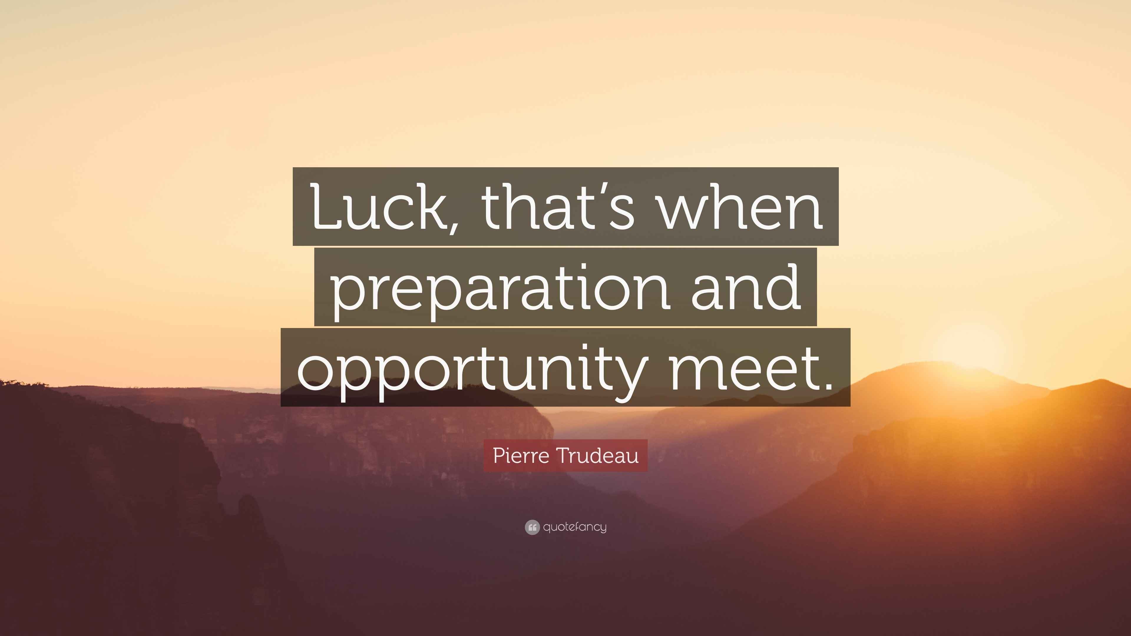 Pierre Trudeau Quote: “Luck, that’s when preparation and opportunity meet.”