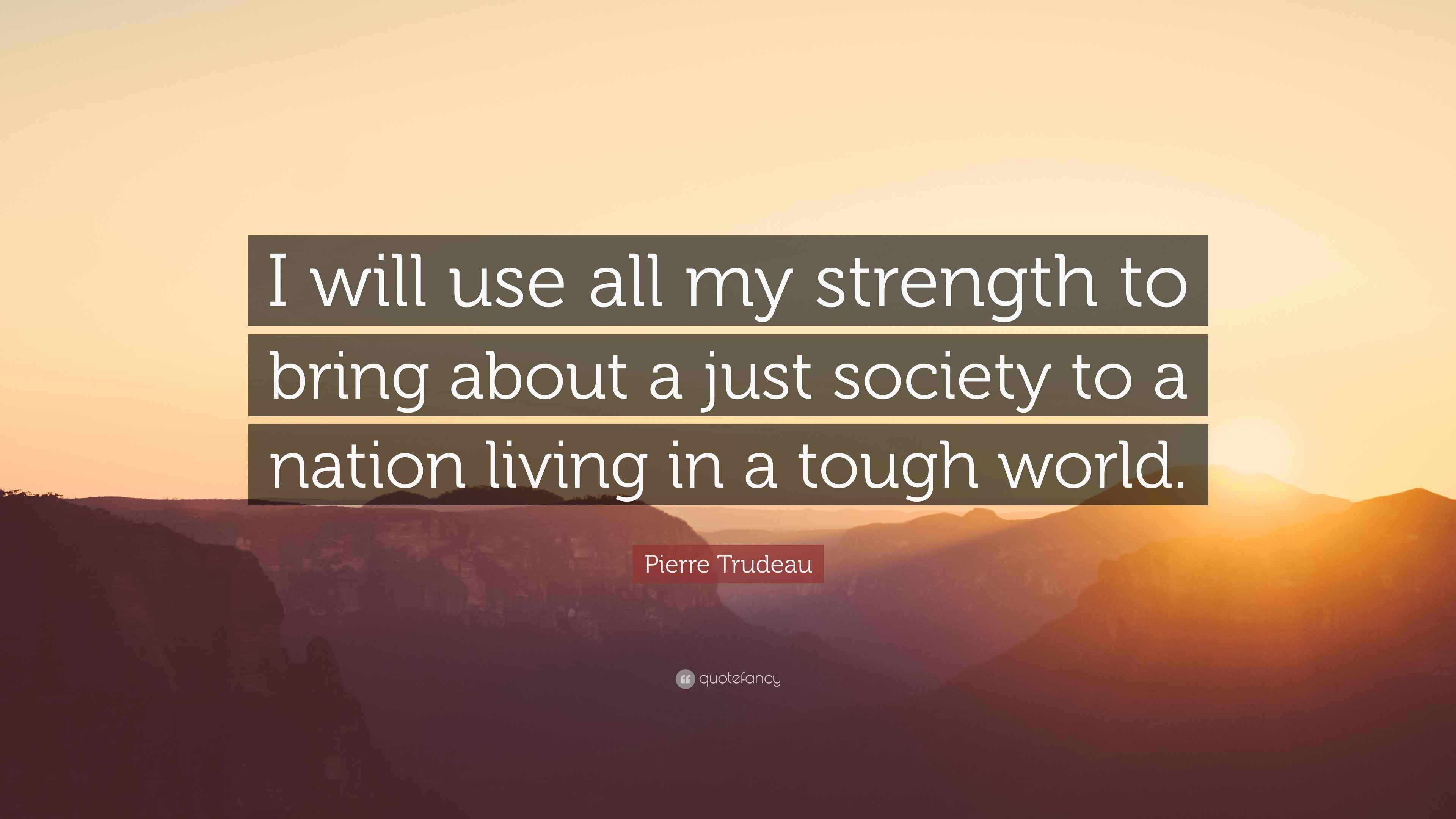 Pierre Trudeau Quote: “I will use all my strength to bring about a just ...