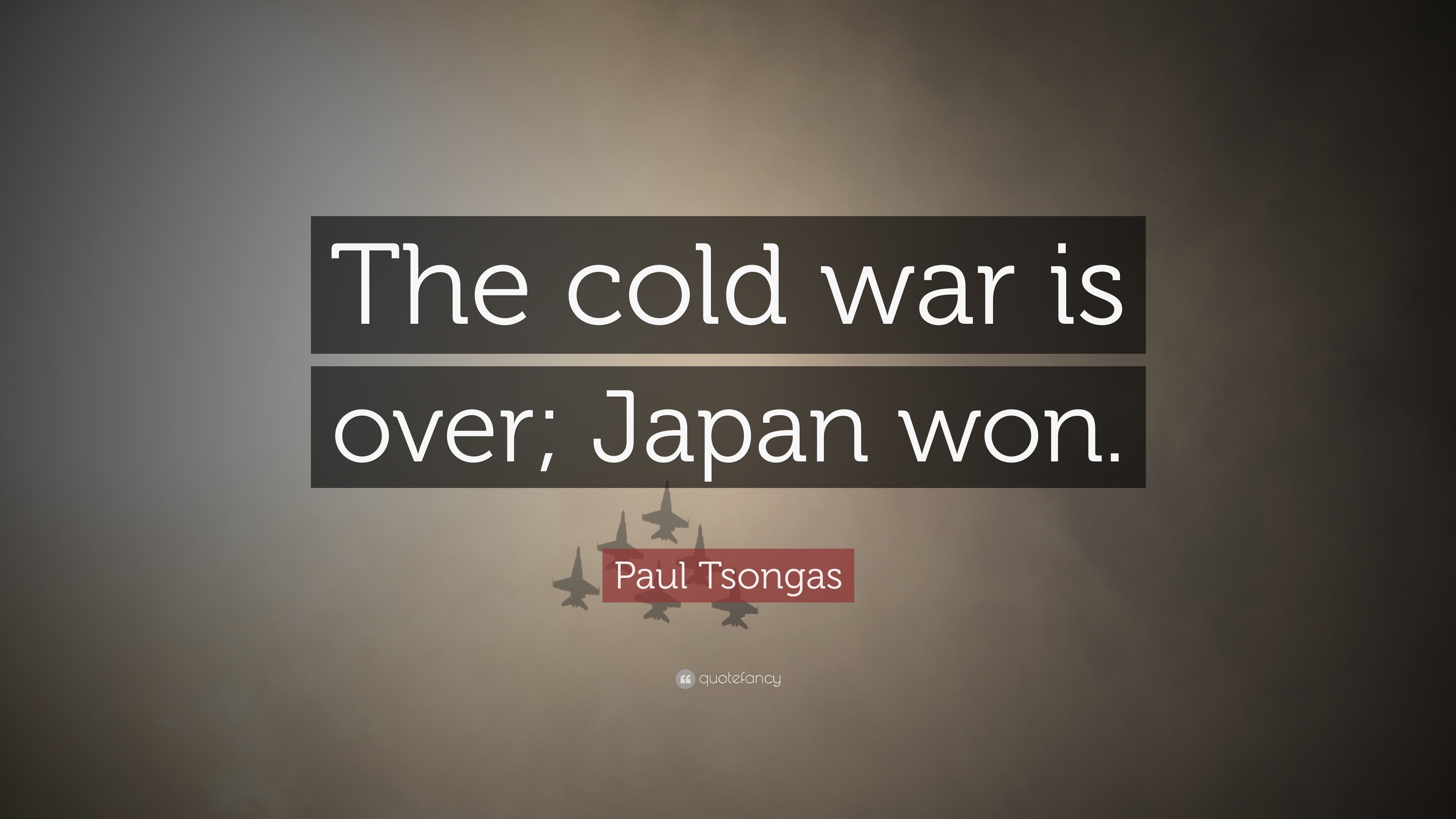 Paul Tsongas Quote: “The cold war is over; Japan won.”