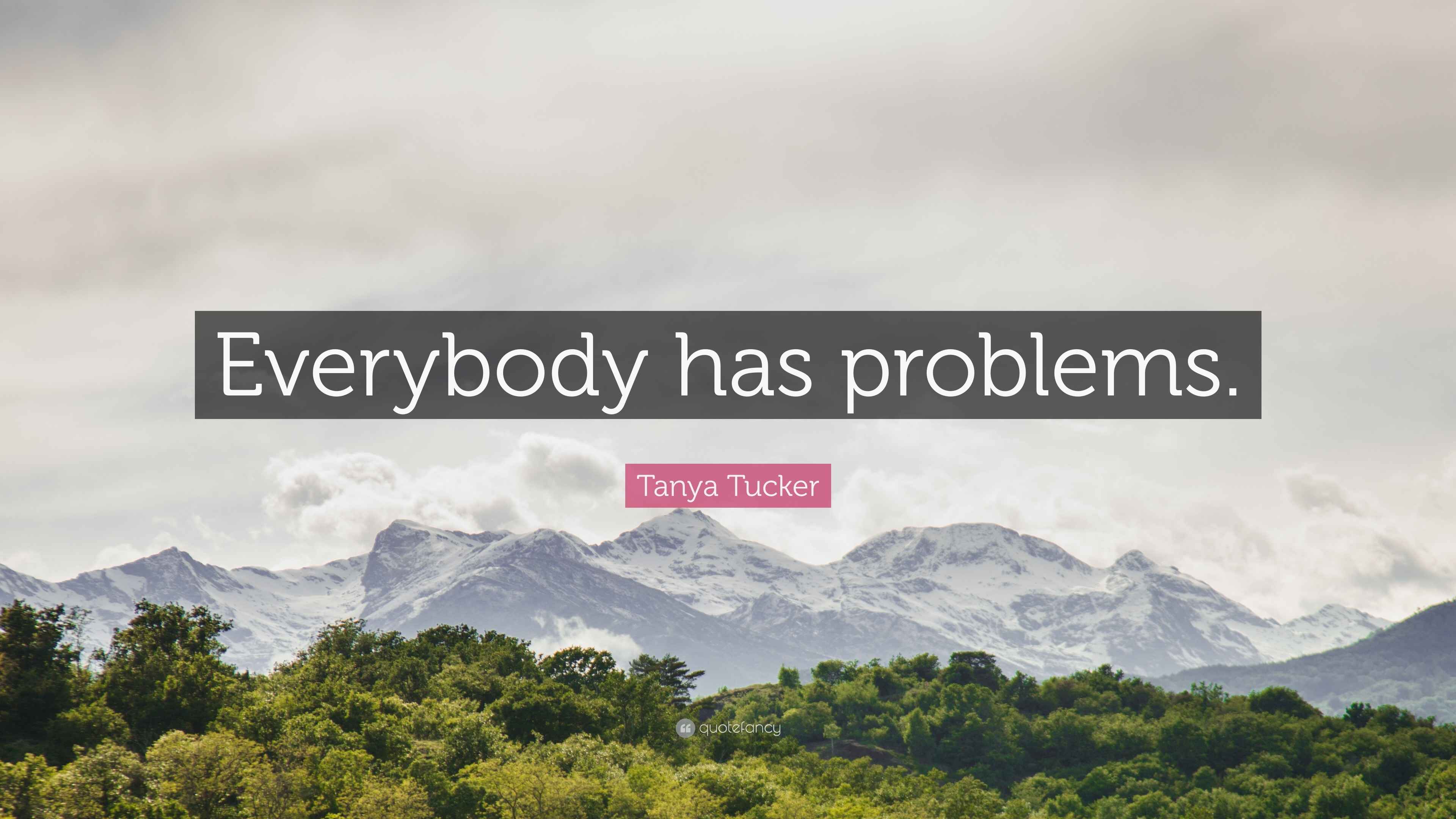 Tanya Tucker Quote: “Everybody has problems.”