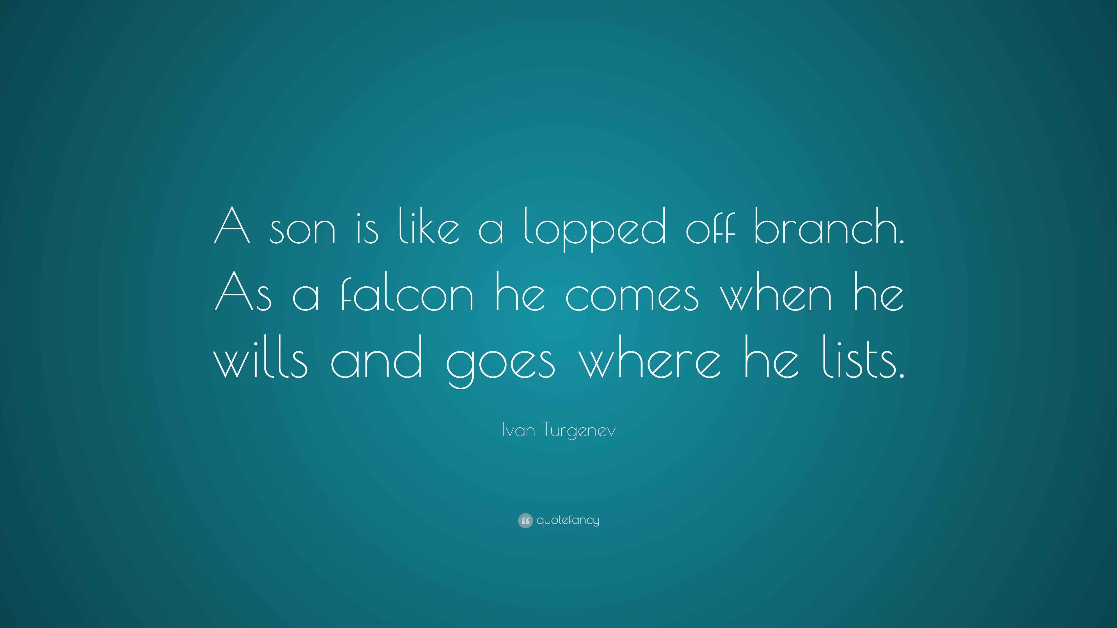 Ivan Turgenev Quote: “A son is like a lopped off branch. As a falcon he ...