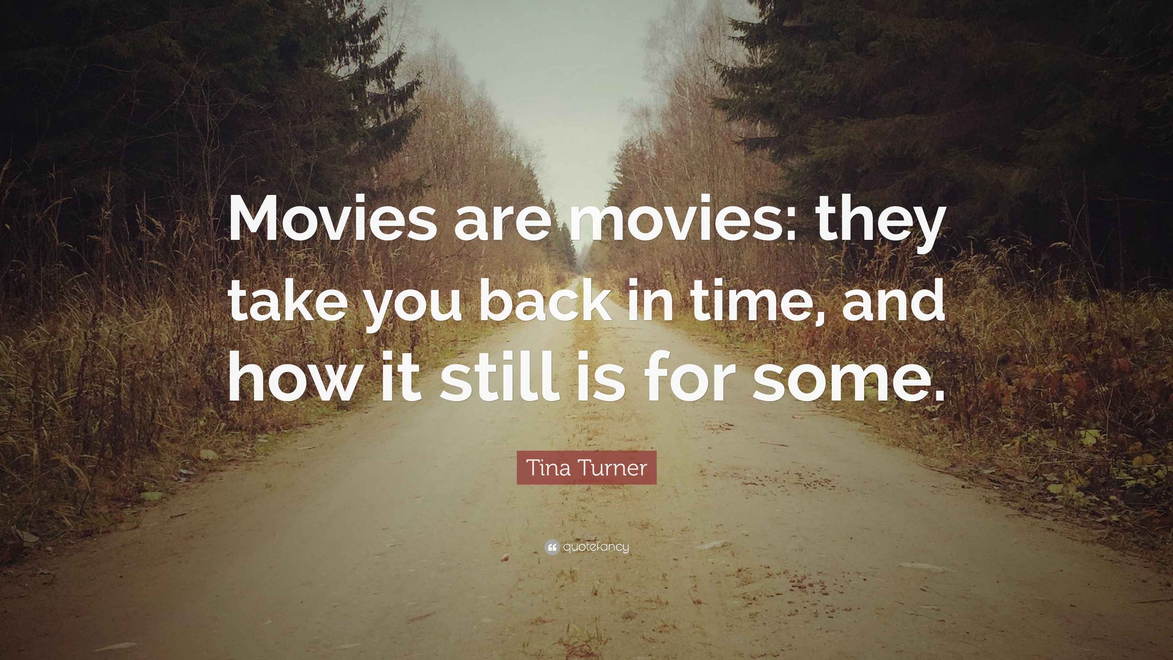 Tina Turner Quote: “Movies are movies: they take you back in time, and ...