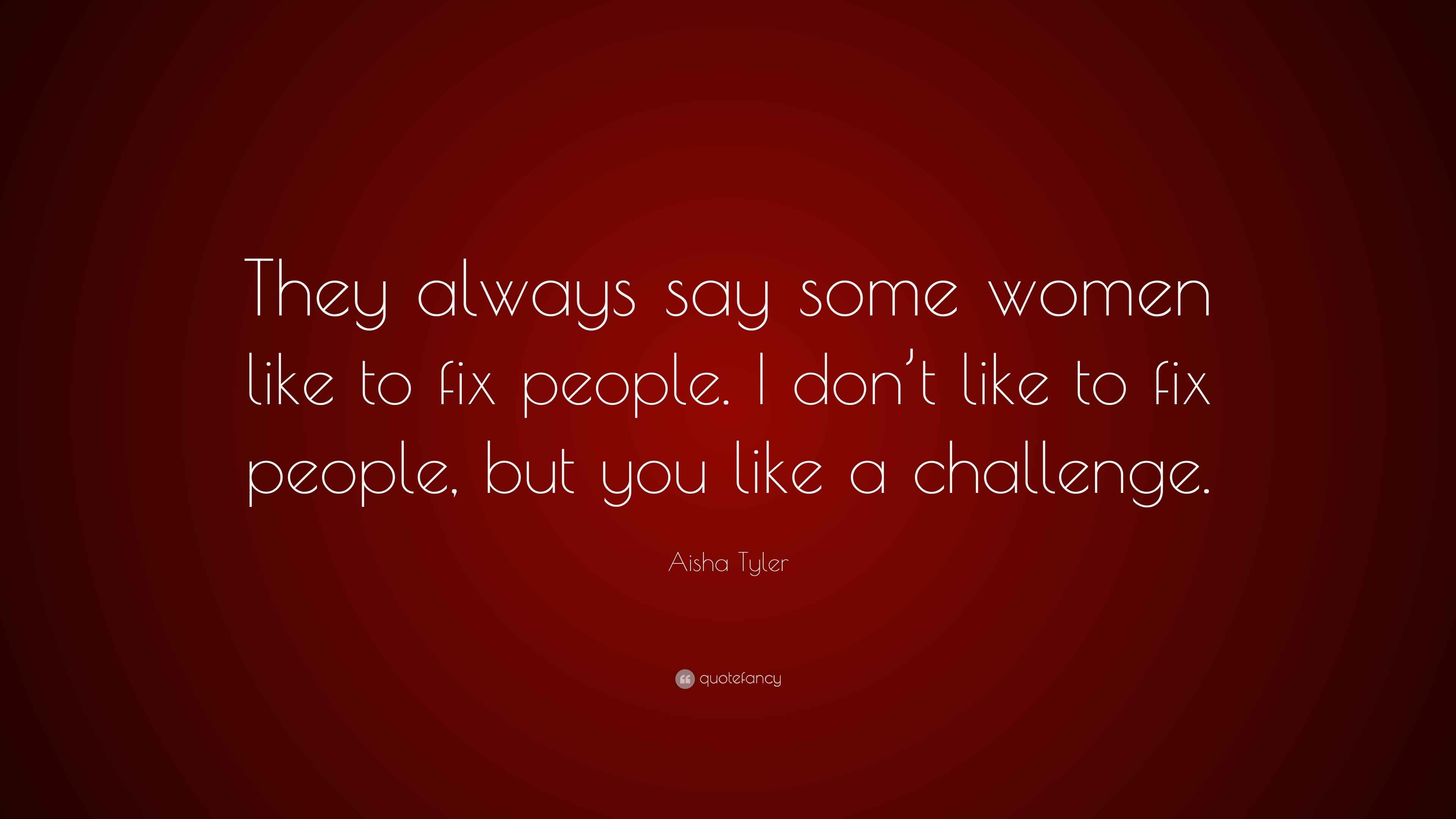 Aisha Tyler Quote: “They always say some women like to fix people. I ...