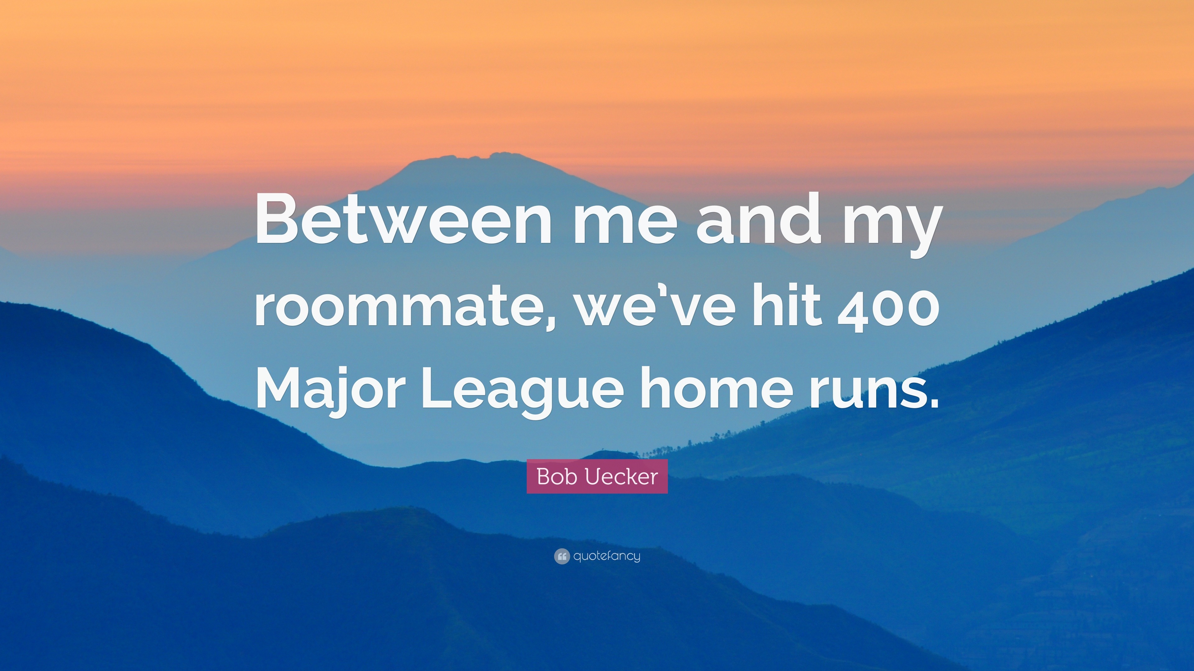 Bob Uecker Quote: “Between me and my roommate, we’ve hit 400 Major ...