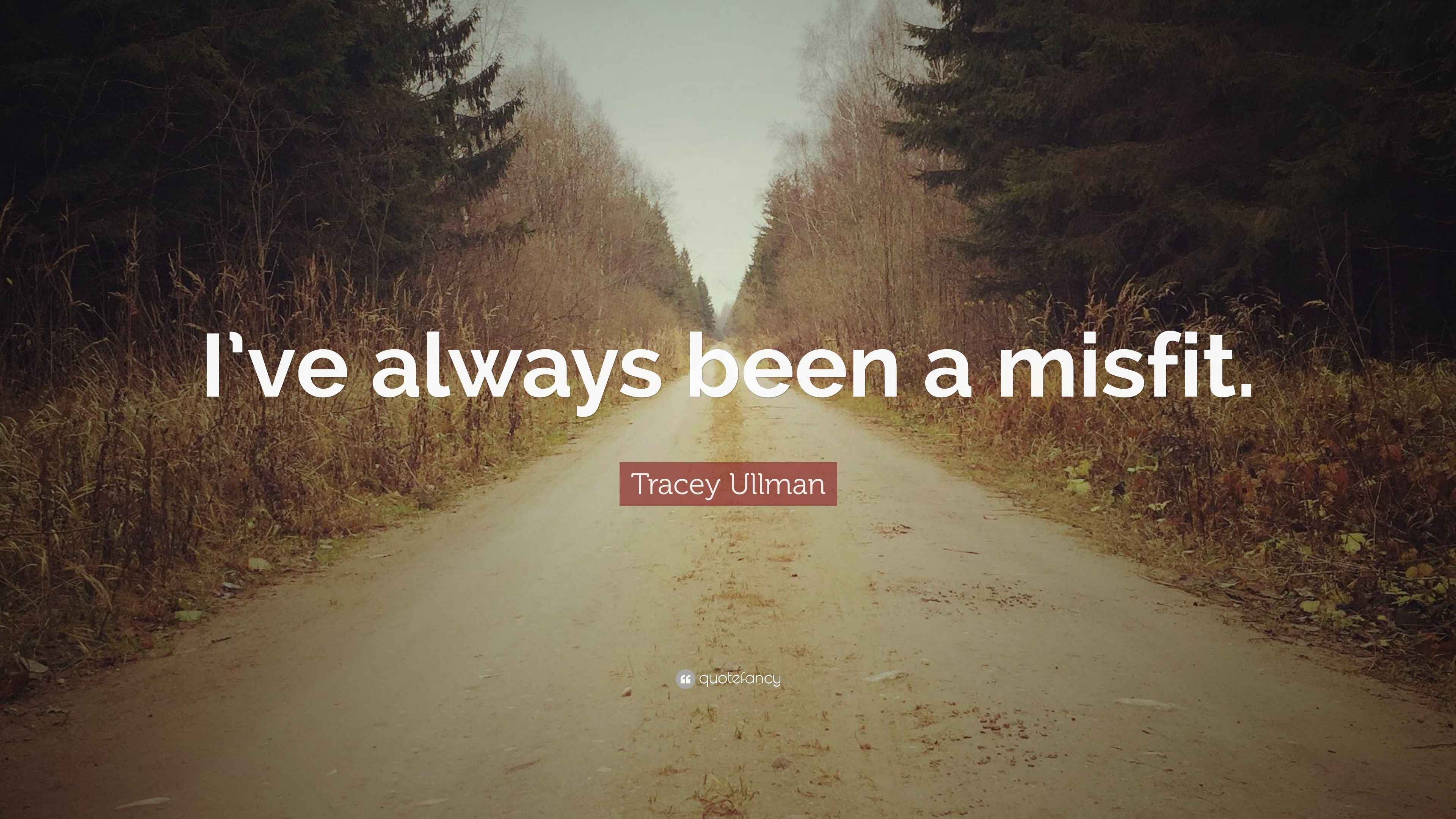 Tracey Ullman Quote: “I’ve always been a misfit.”