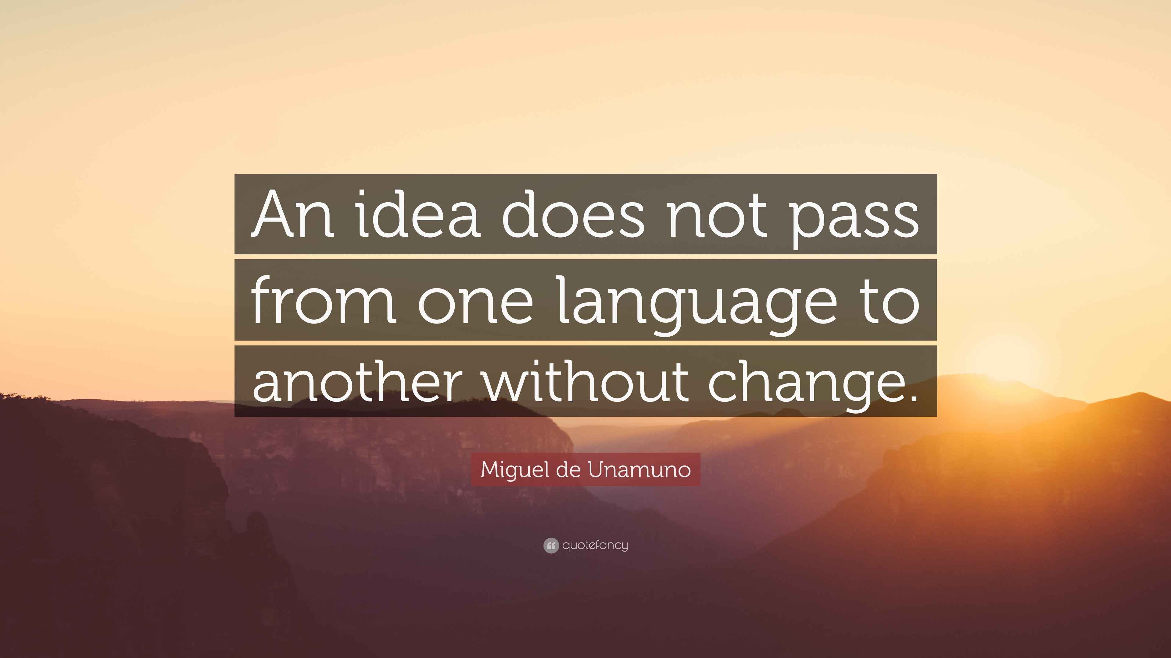 Miguel de Unamuno Quote: “An idea does not pass from one language to ...