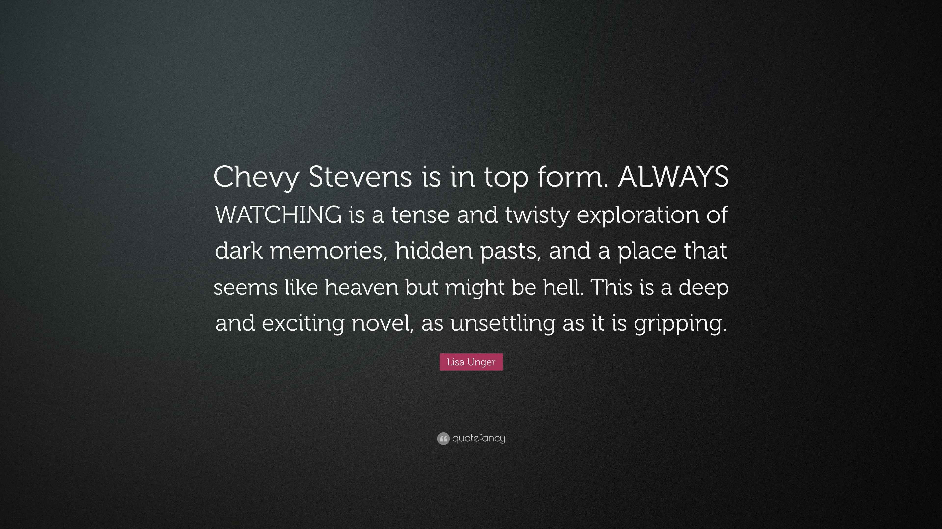 Lisa Unger Quote: “Chevy Stevens is in top form. ALWAYS WATCHING is a ...