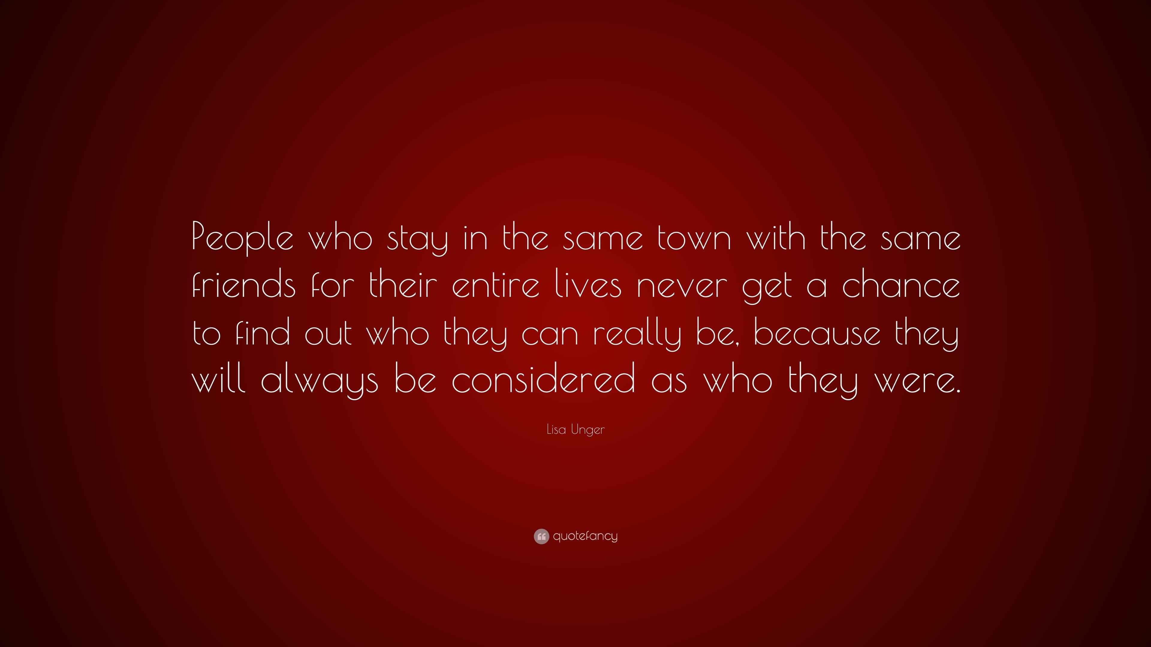 Lisa Unger Quote: “People who stay in the same town with the same ...