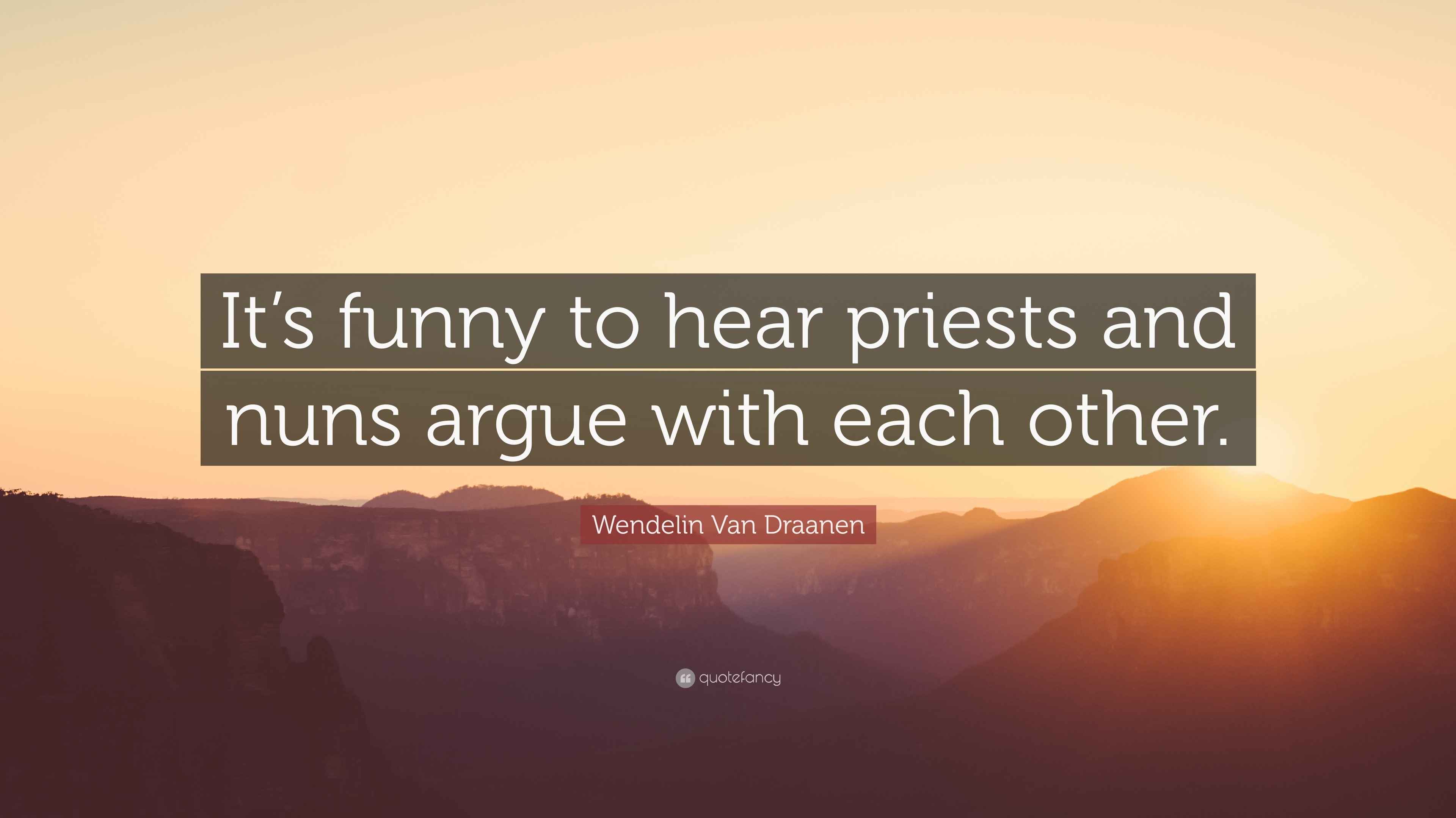 Wendelin Van Draanen Quote: “It’s funny to hear priests and nuns argue ...