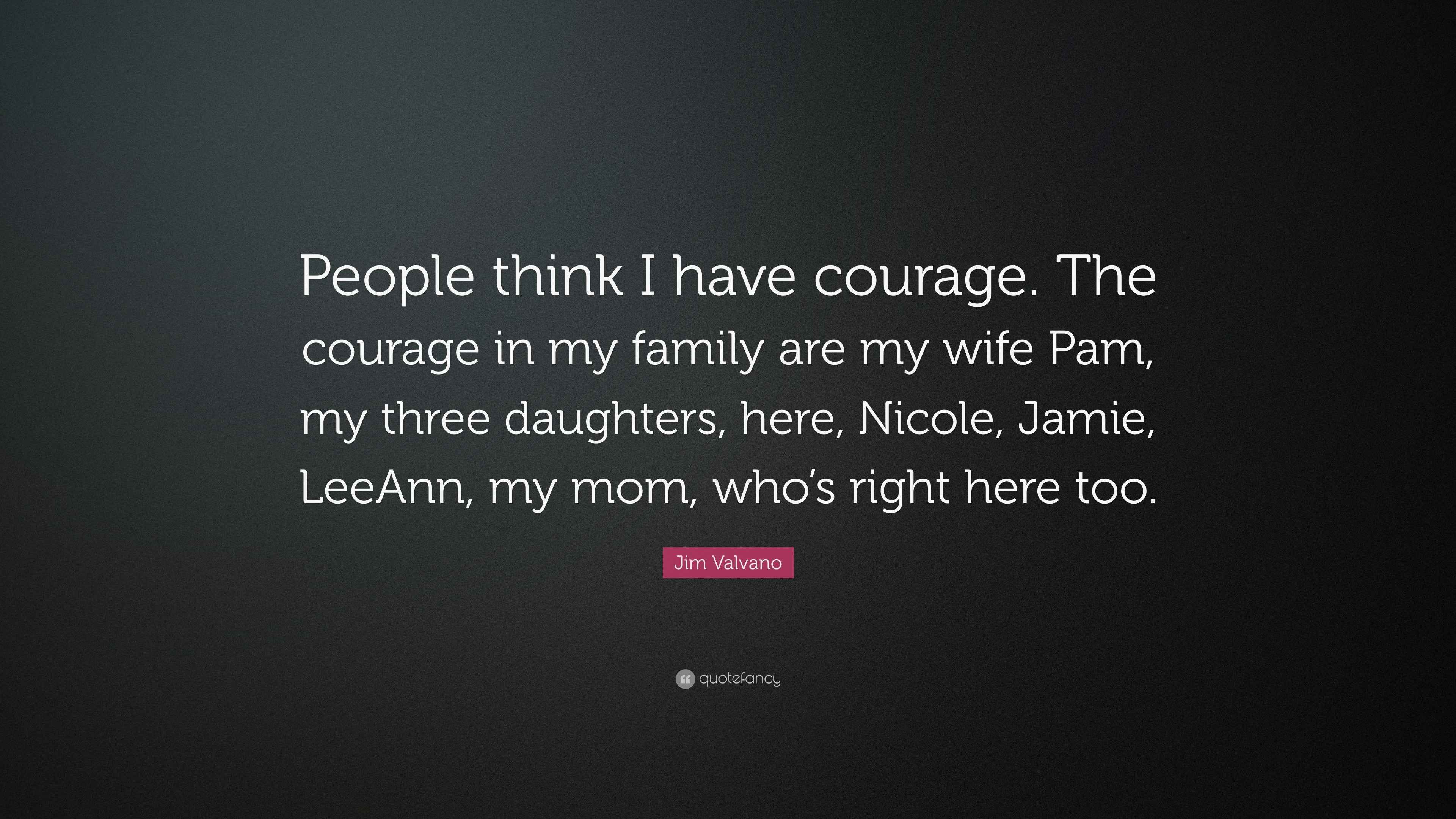 Jim Valvano Quote: “People think I have courage. The courage in my ...
