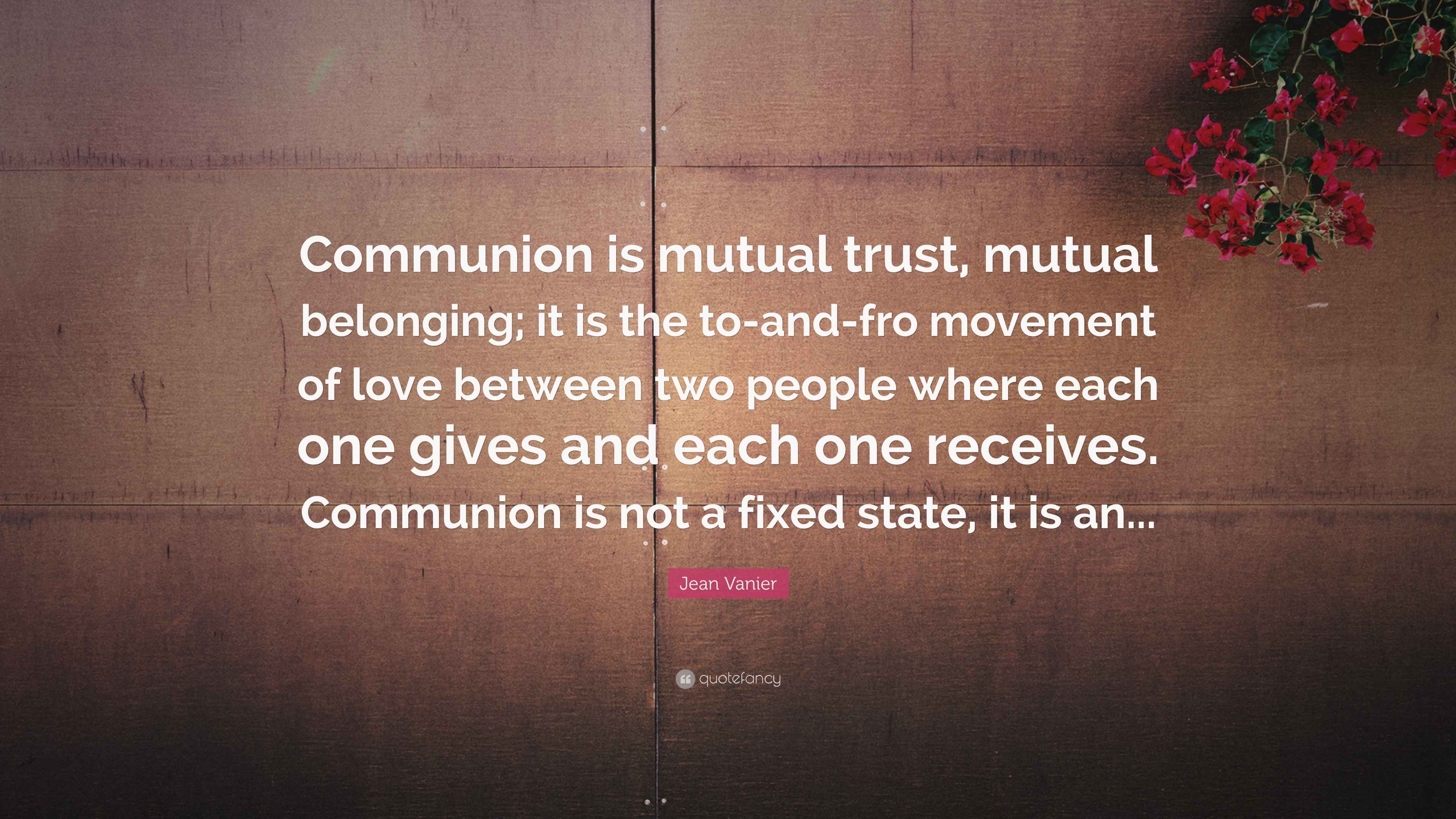 Jean Vanier Quote: “Communion is mutual trust, mutual belonging; it is ...