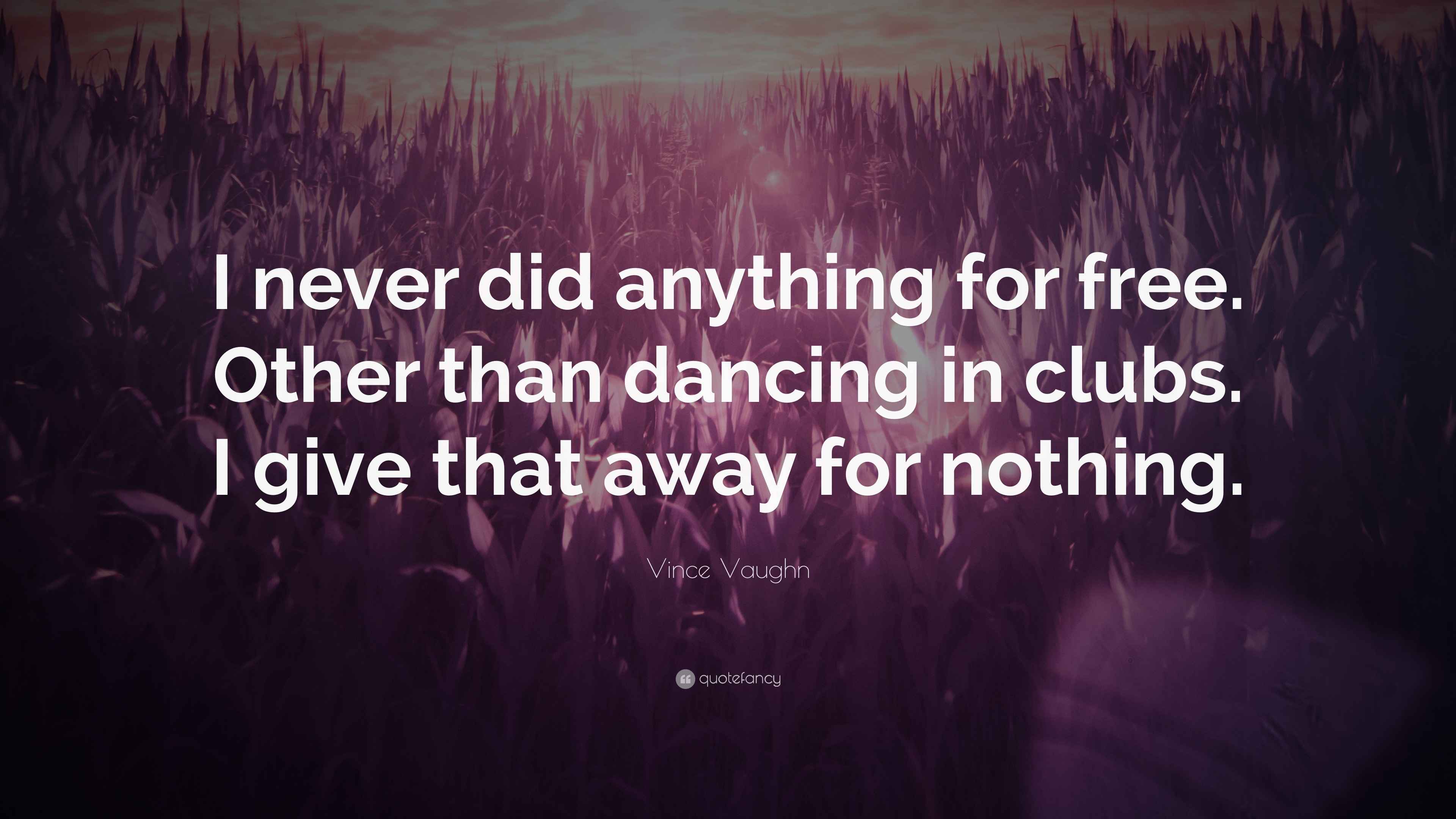 Vince Vaughn Quote: “I never did anything for free. Other than dancing ...