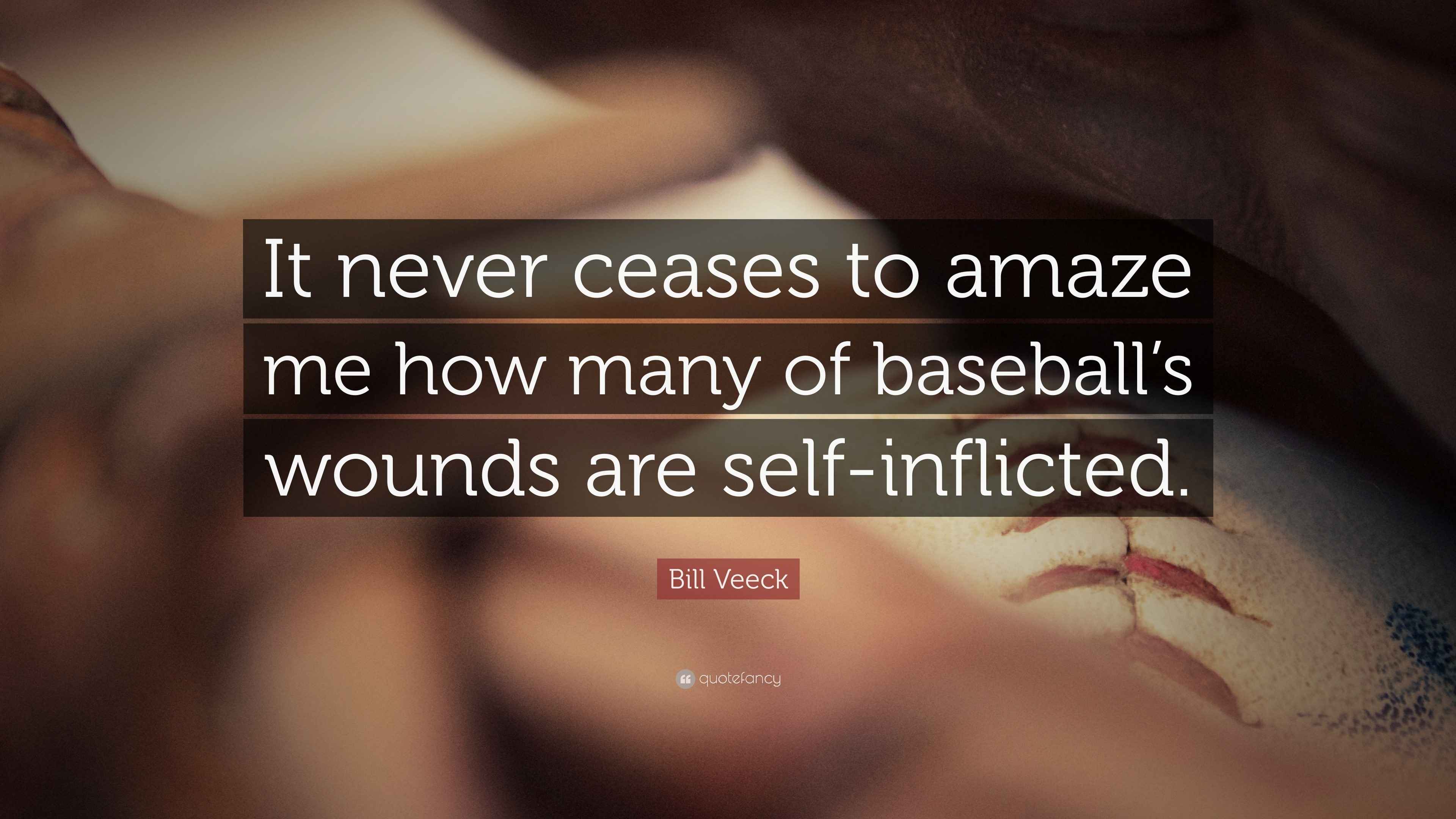 Bill Veeck Quote: “It never ceases to amaze me how many of baseball’s ...