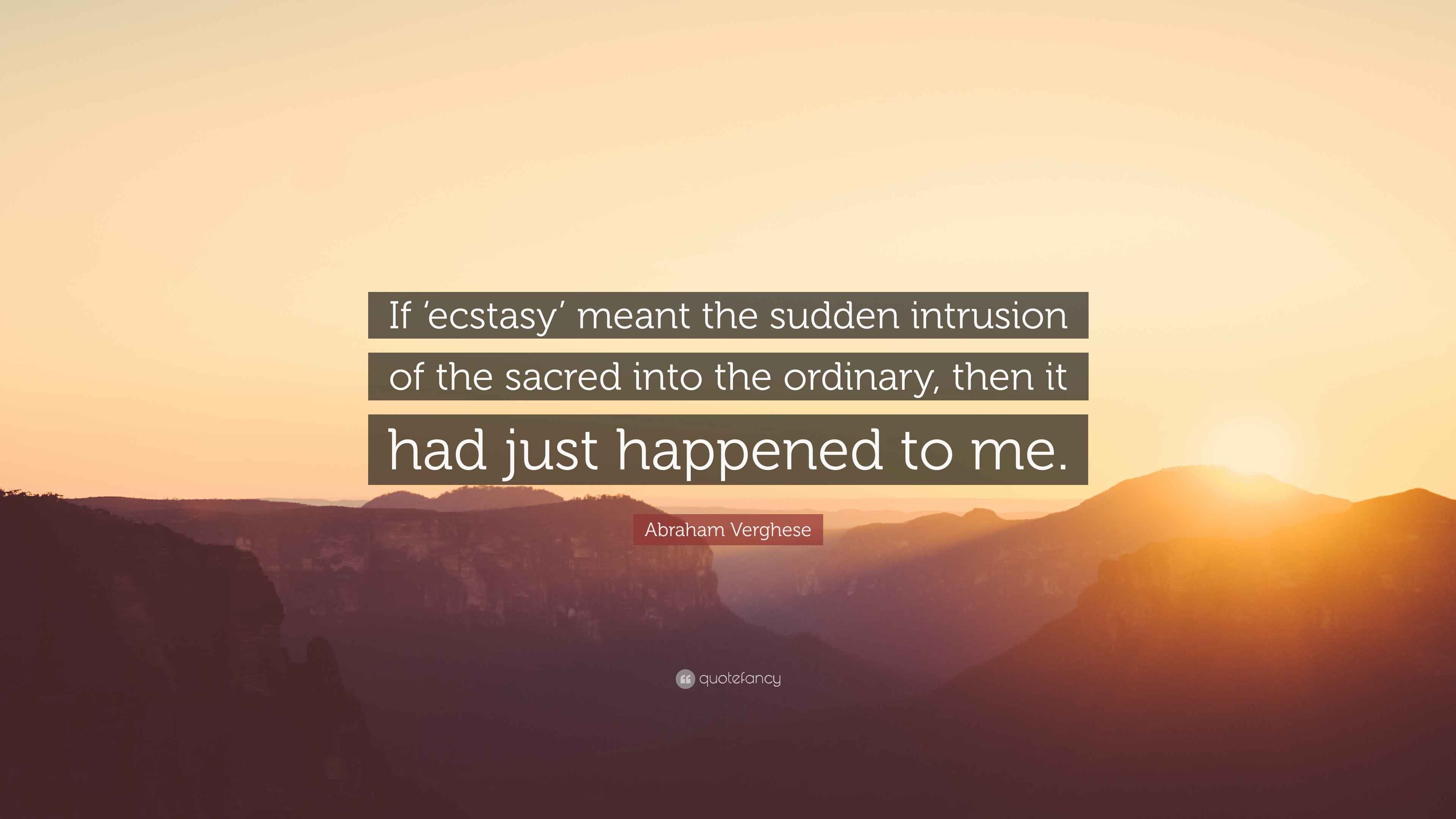 Abraham Verghese Quote: “If ‘ecstasy’ meant the sudden intrusion of the ...