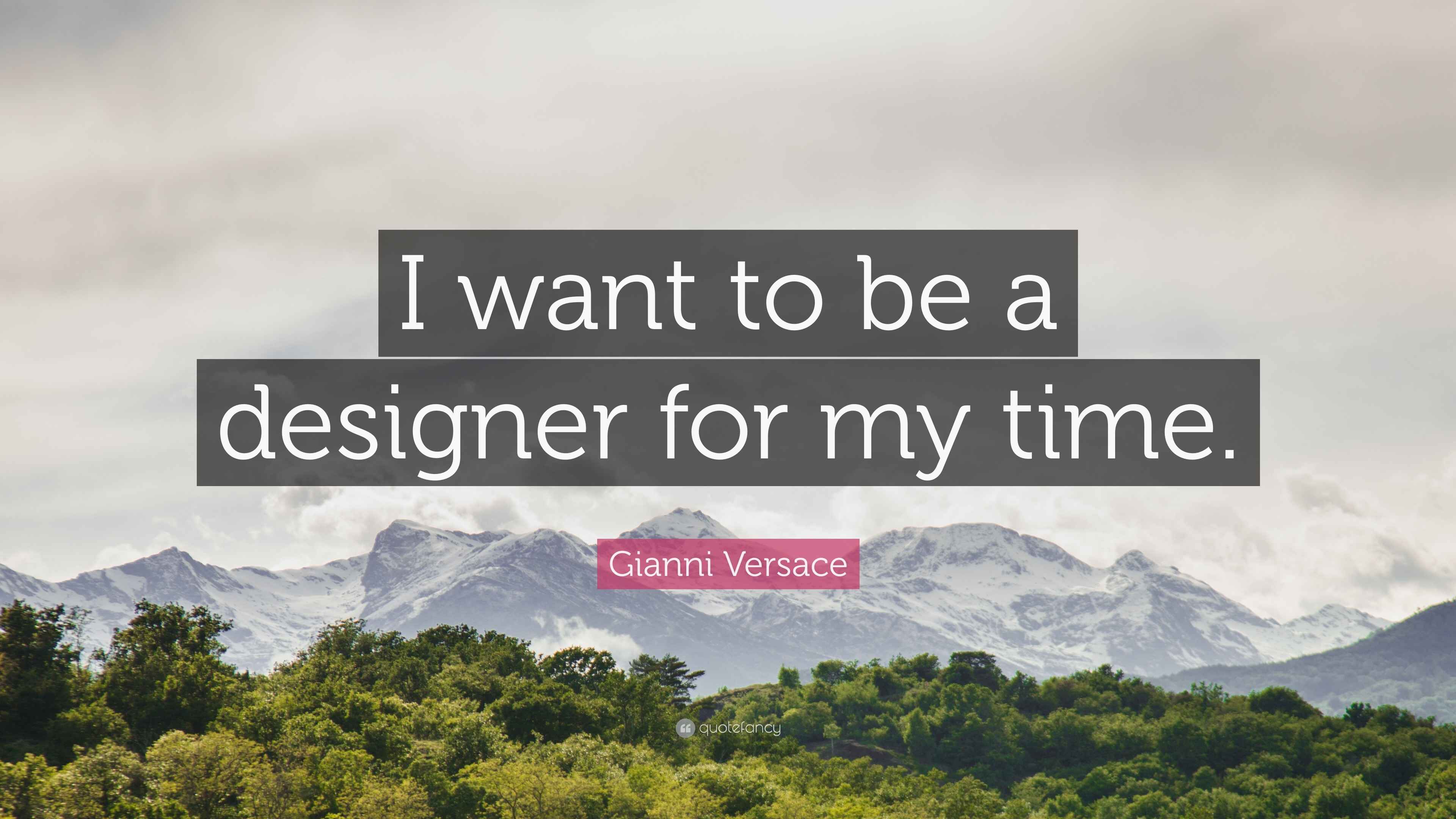 Gianni Versace Quote: “I want to be a designer for my time.”