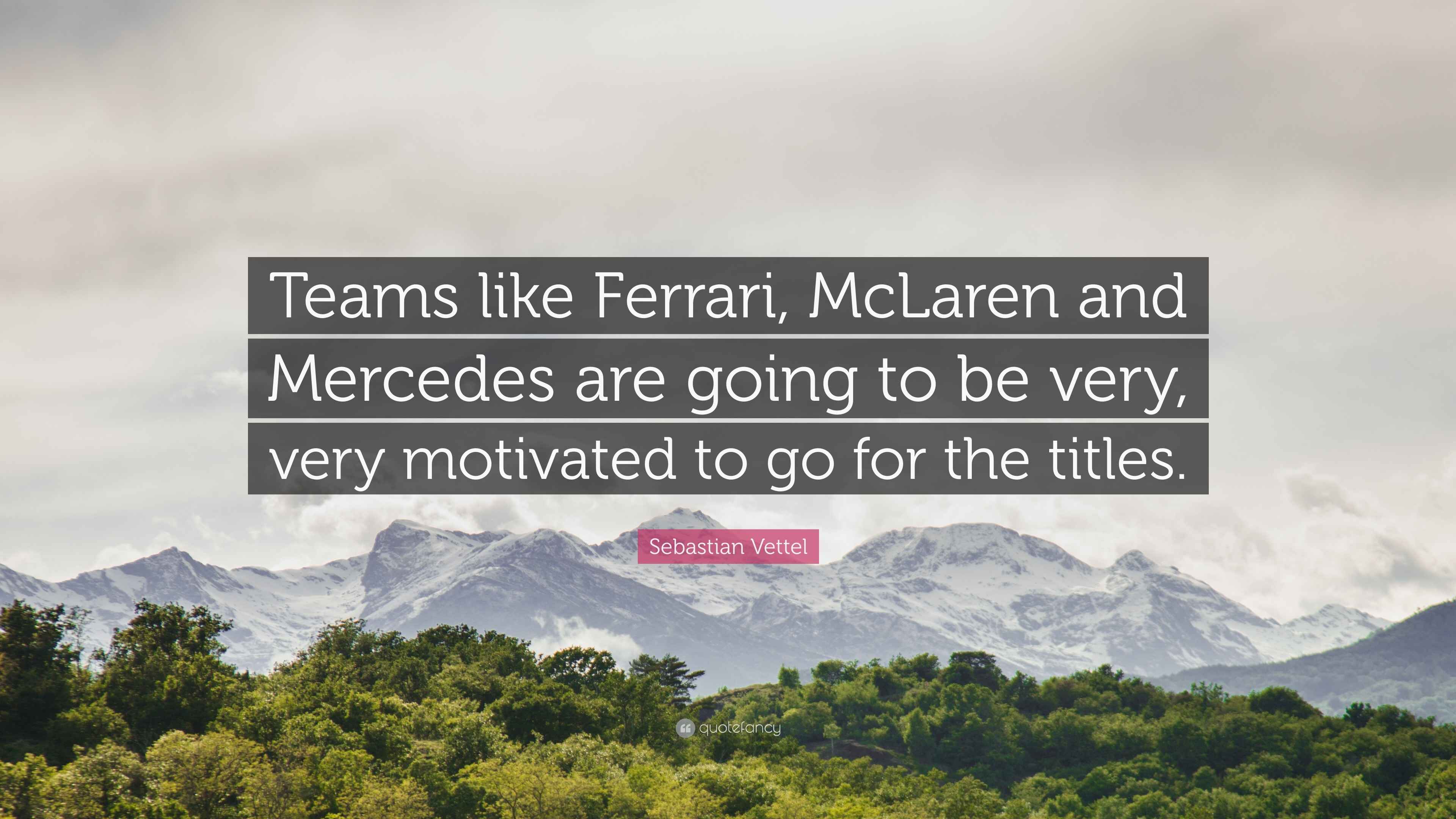 Sebastian Vettel Quote: “Teams like Ferrari, McLaren and Mercedes are ...