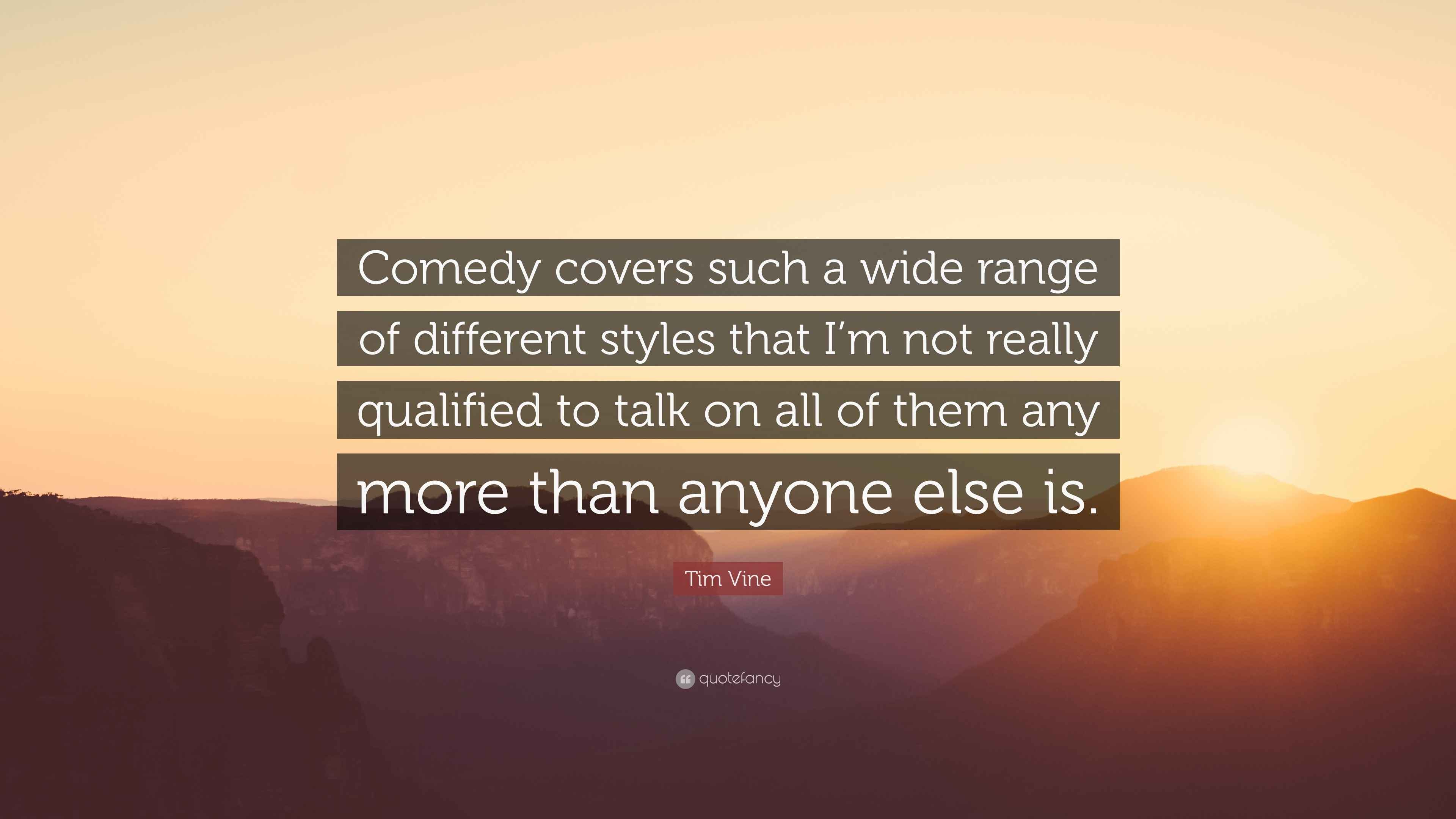 Tim Vine Quote: “Comedy covers such a wide range of different styles ...