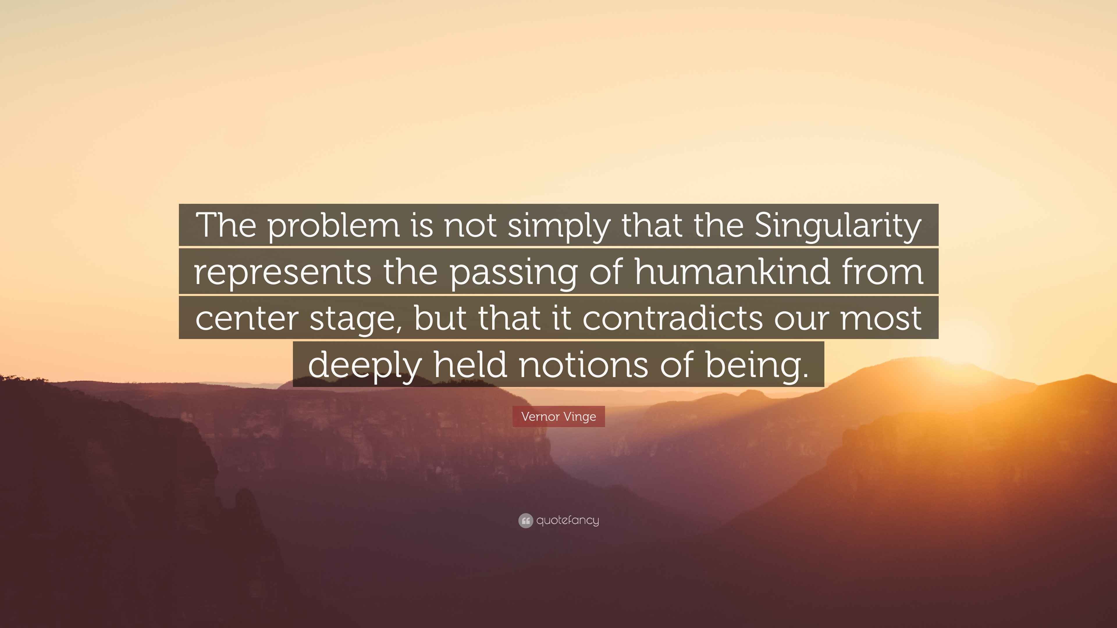 Vernor Vinge Quote: “The problem is not simply that the Singularity ...