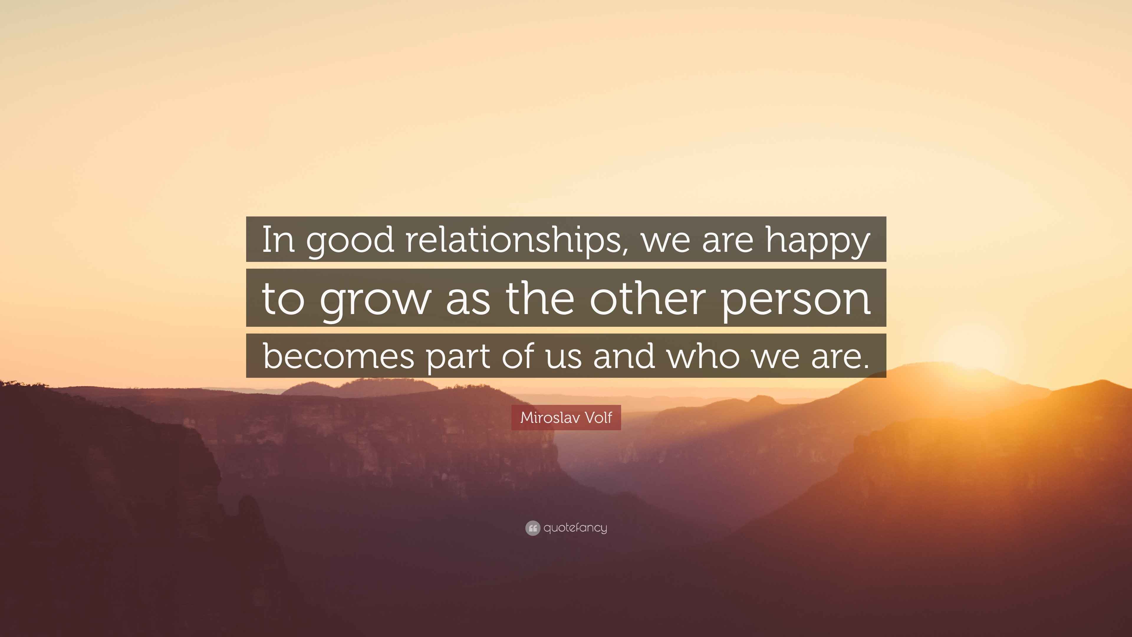 Miroslav Volf Quote: “In good relationships, we are happy to grow as ...
