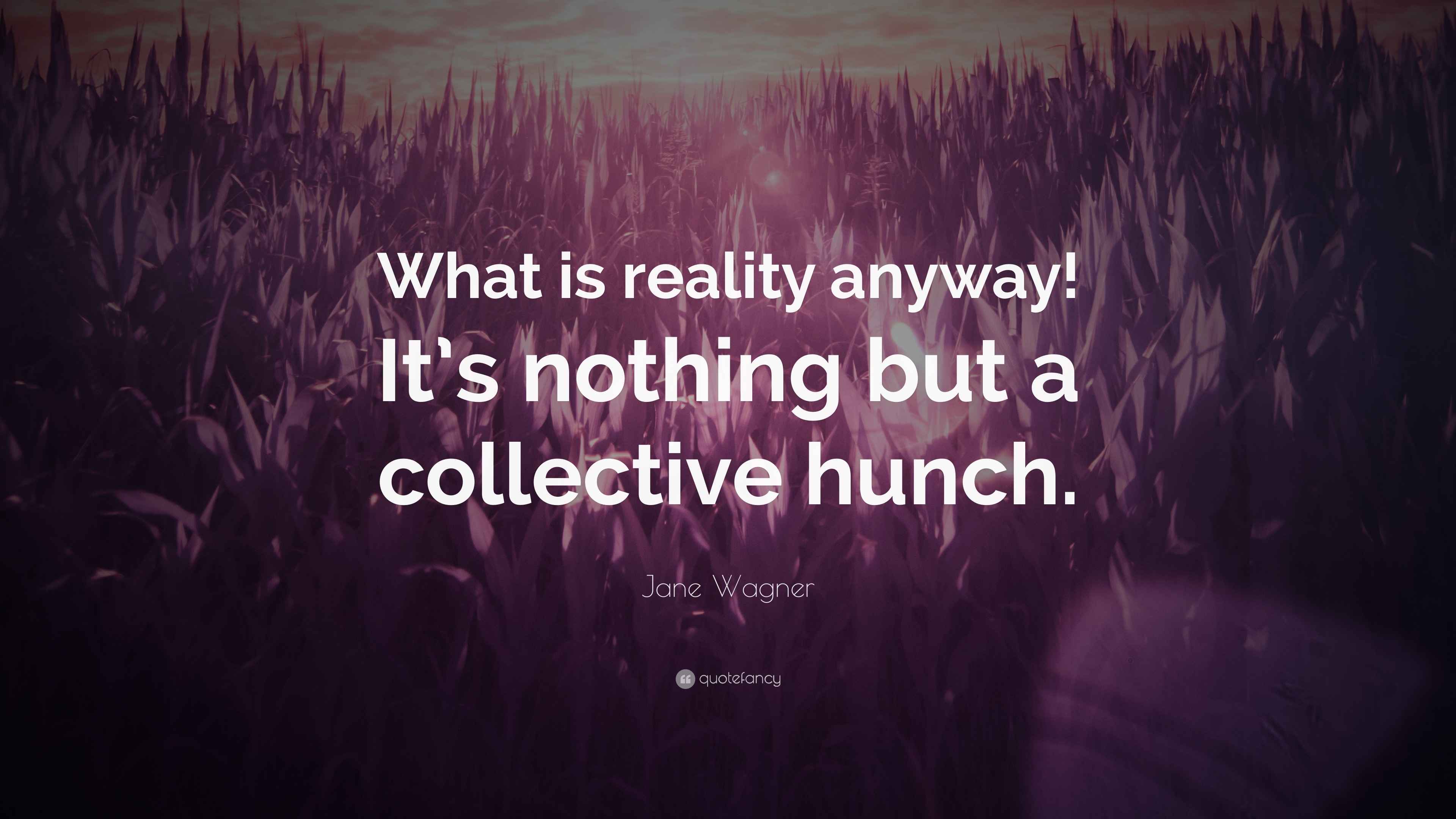 Jane Wagner Quote: “What is reality anyway! It’s nothing but a ...