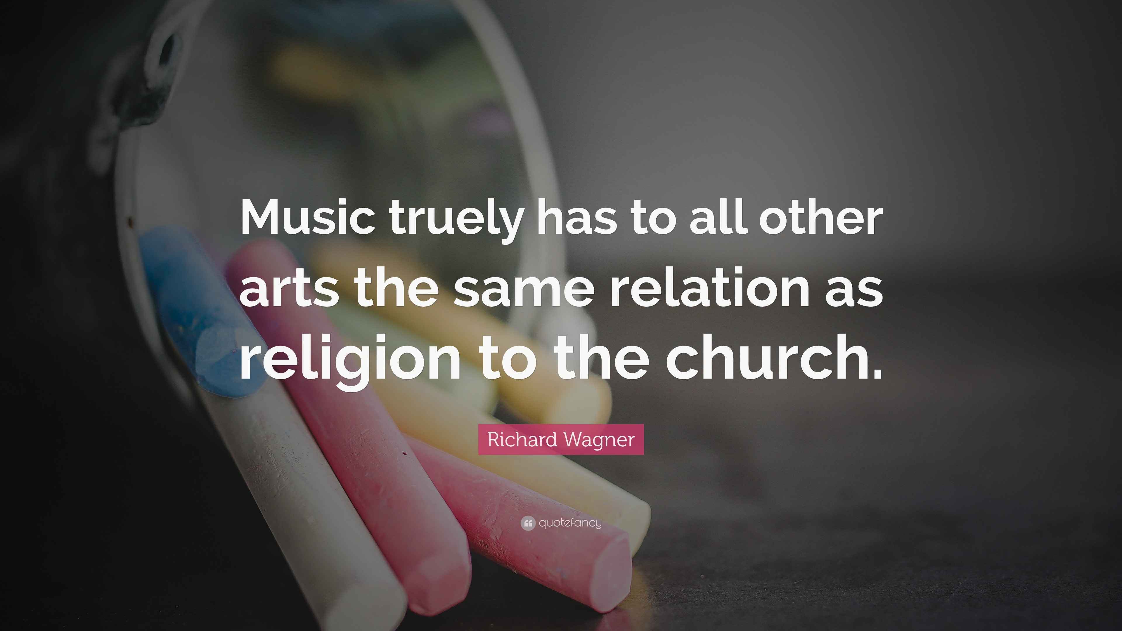 Richard Wagner Quote: “Music truely has to all other arts the same ...