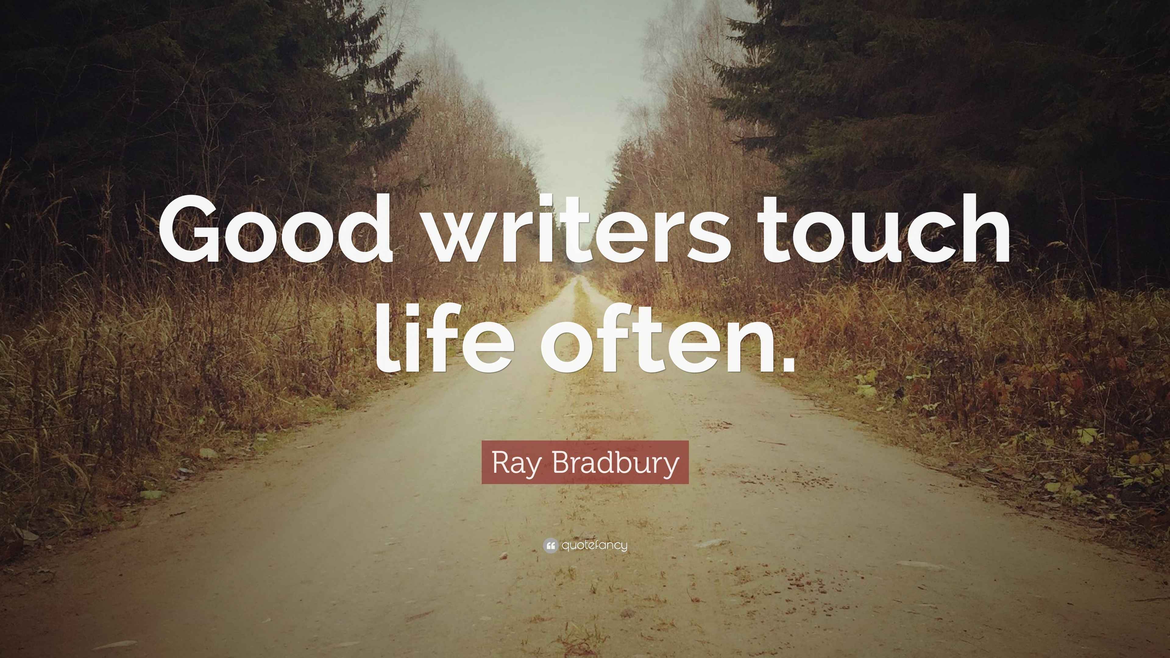 Ray Bradbury Quote: “Good writers touch life often.”