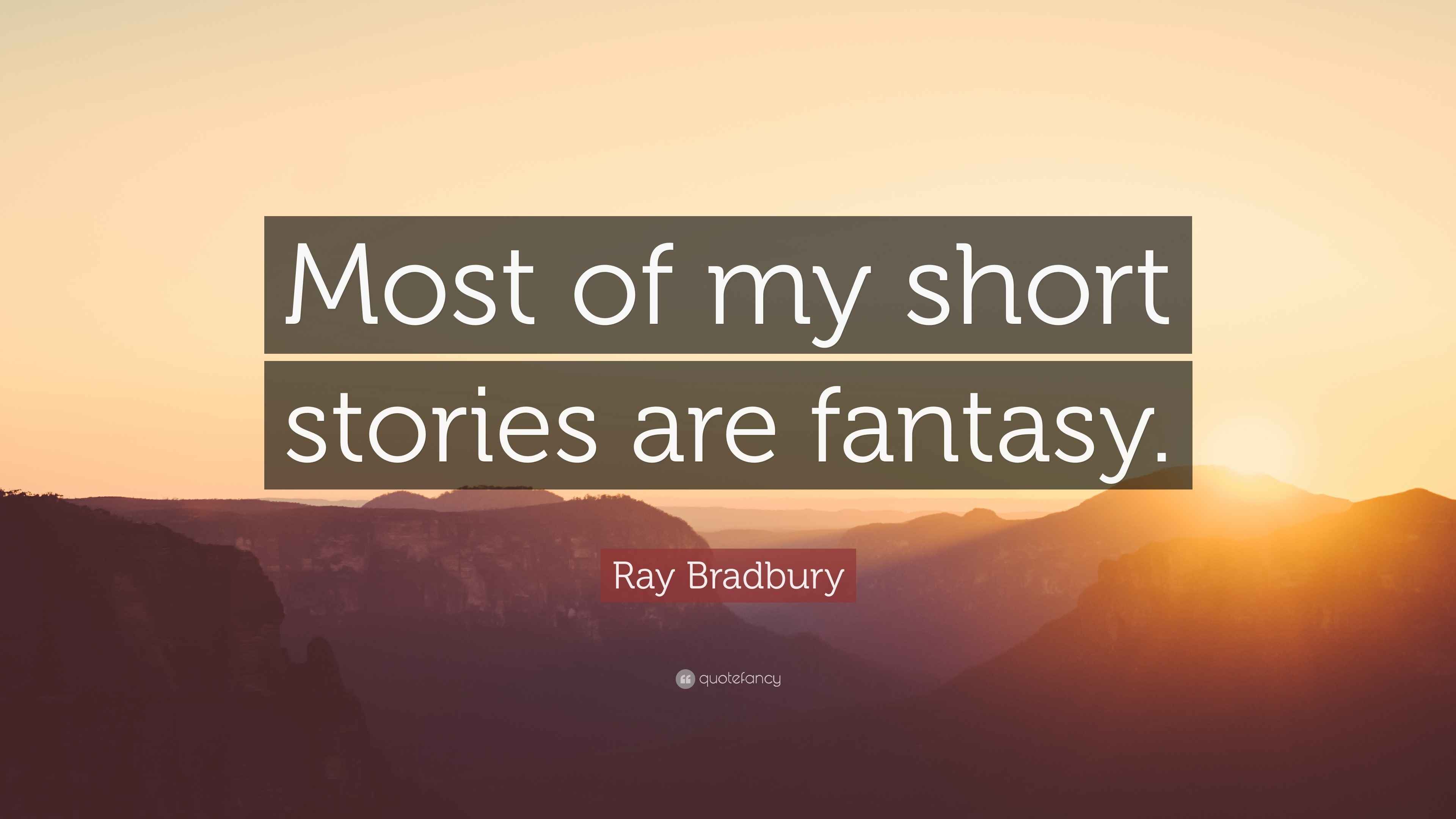 Ray Bradbury Quote: “Most of my short stories are fantasy.”